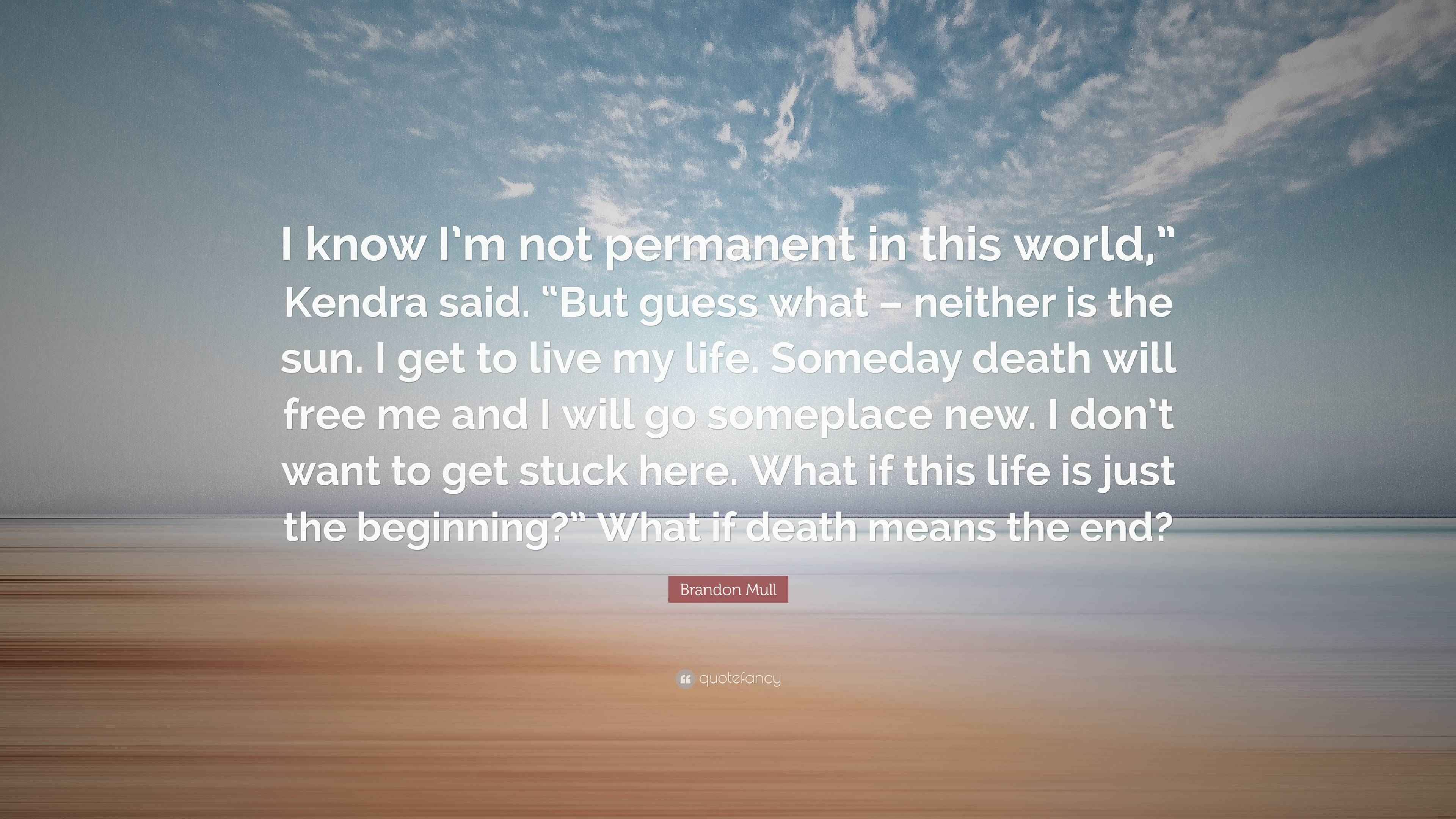 Brandon Mull Quote: “I know I’m not permanent in this world,” Kendra ...