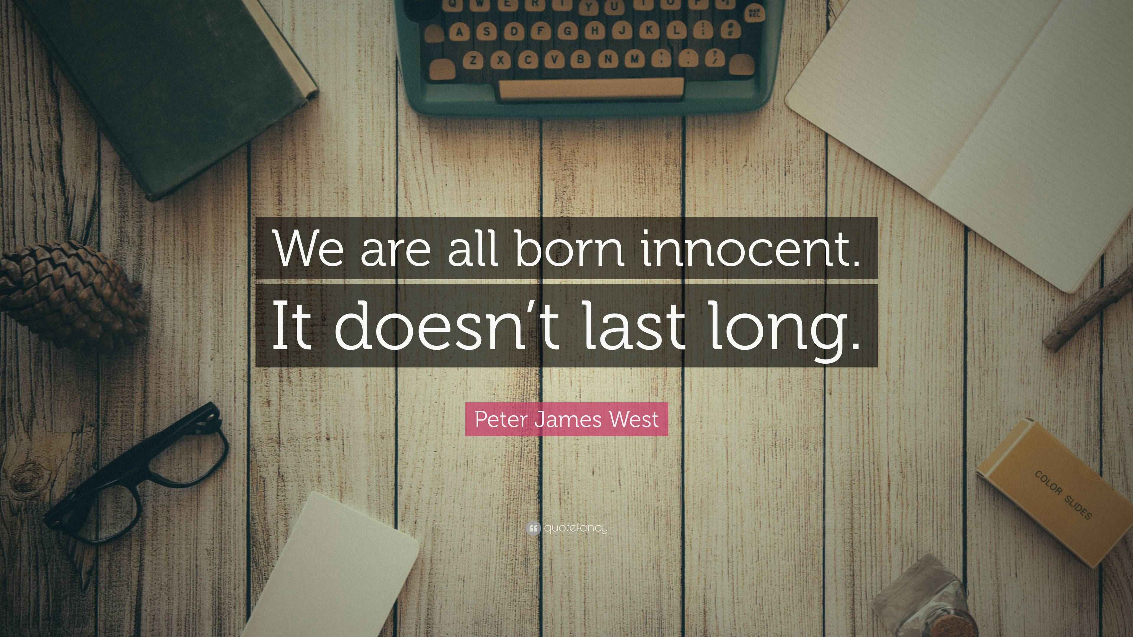 Peter James West Quote: “We are all born innocent. It doesn’t last long.”
