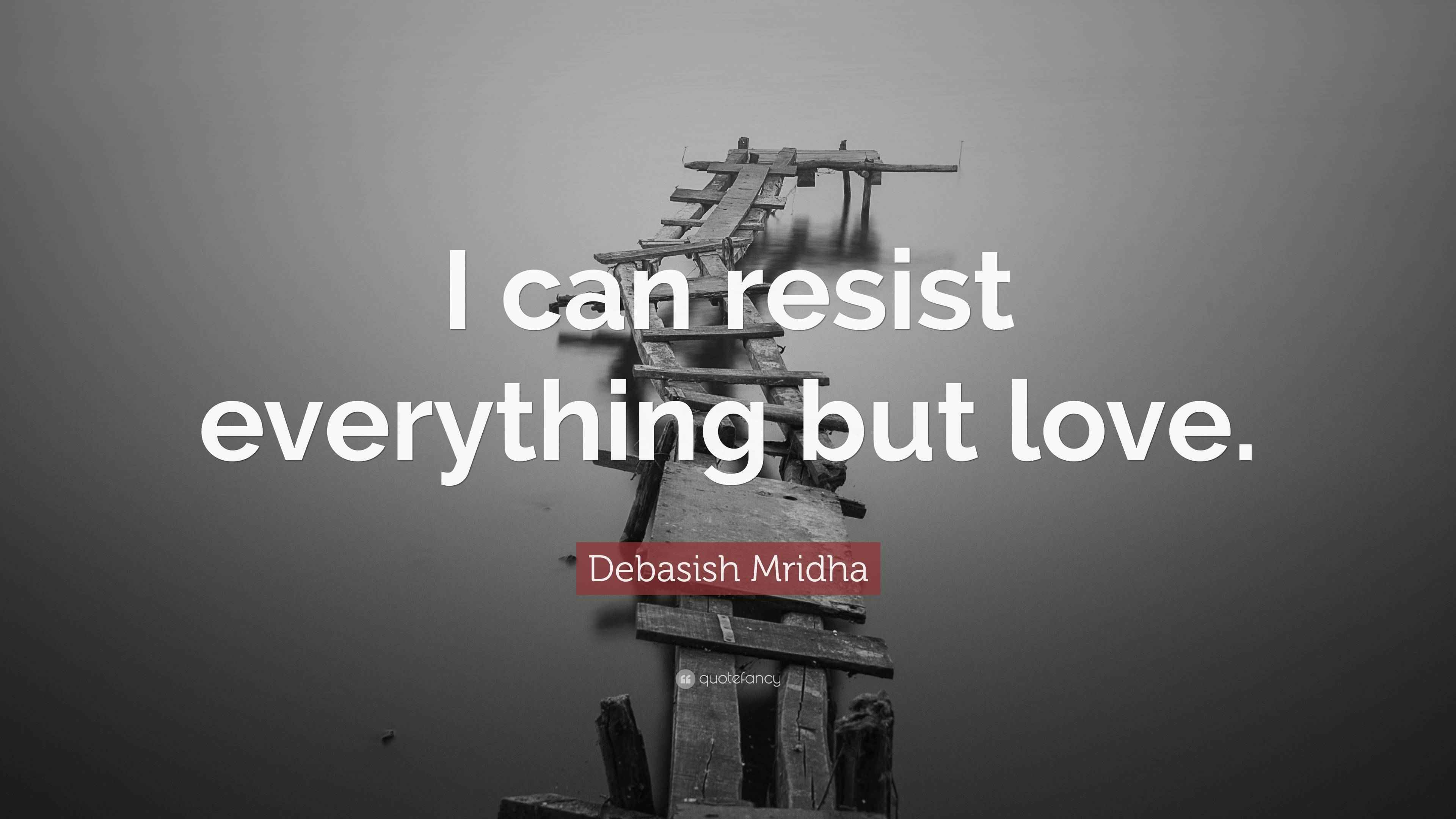 Debasish Mridha Quote: “I can resist everything but love.”