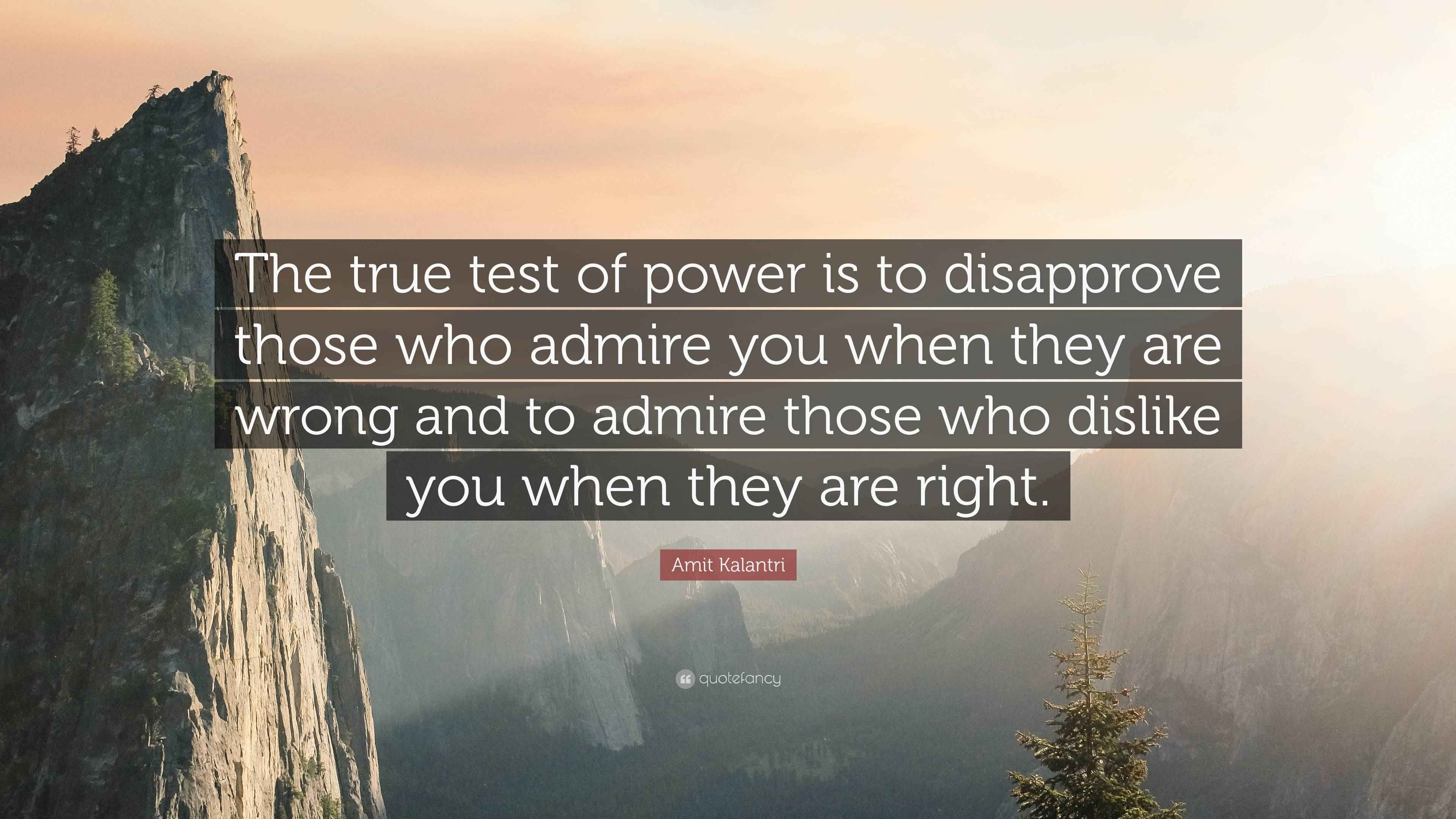 Amit Kalantri Quote: “The true test of power is to disapprove those who ...