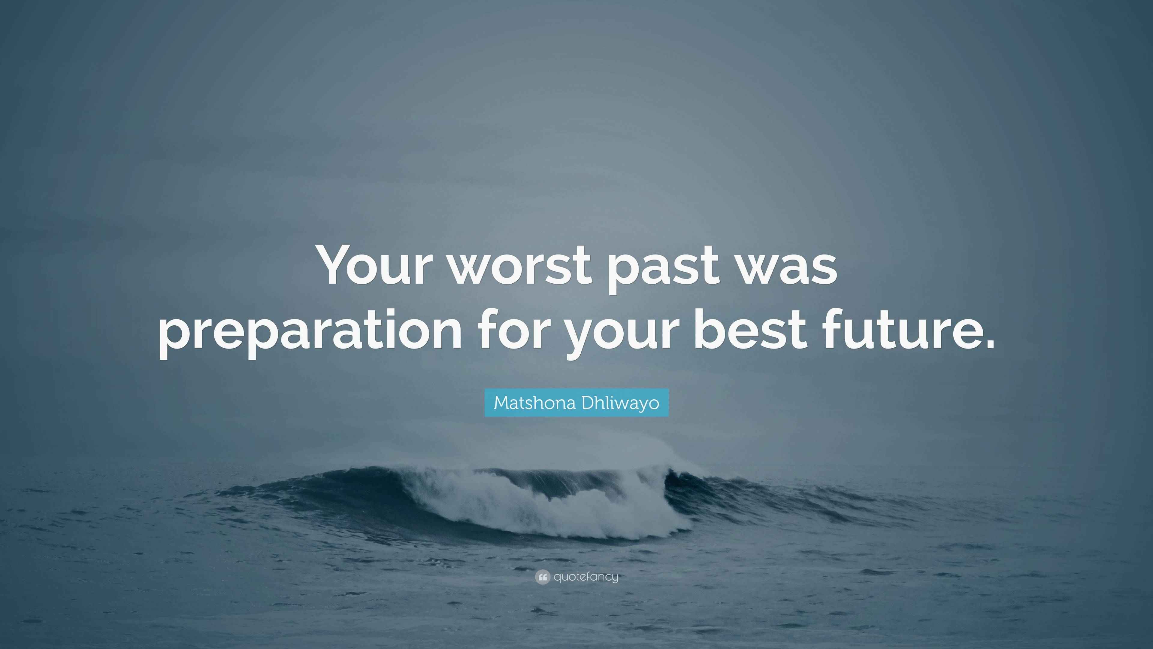 Matshona Dhliwayo Quote: “Your worst past was preparation for your best ...