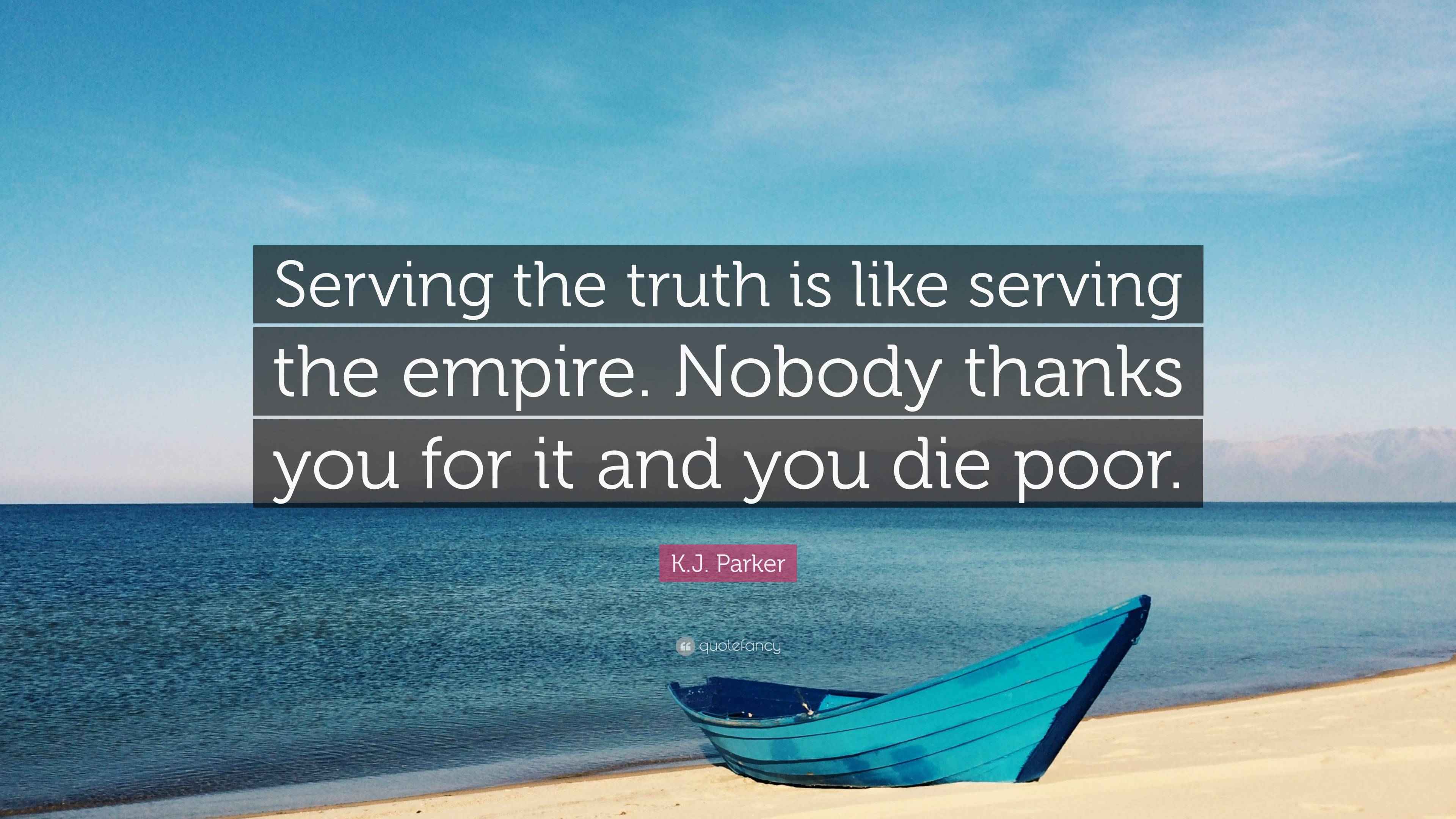 K.J. Parker Quote: “Serving the truth is like serving the empire ...