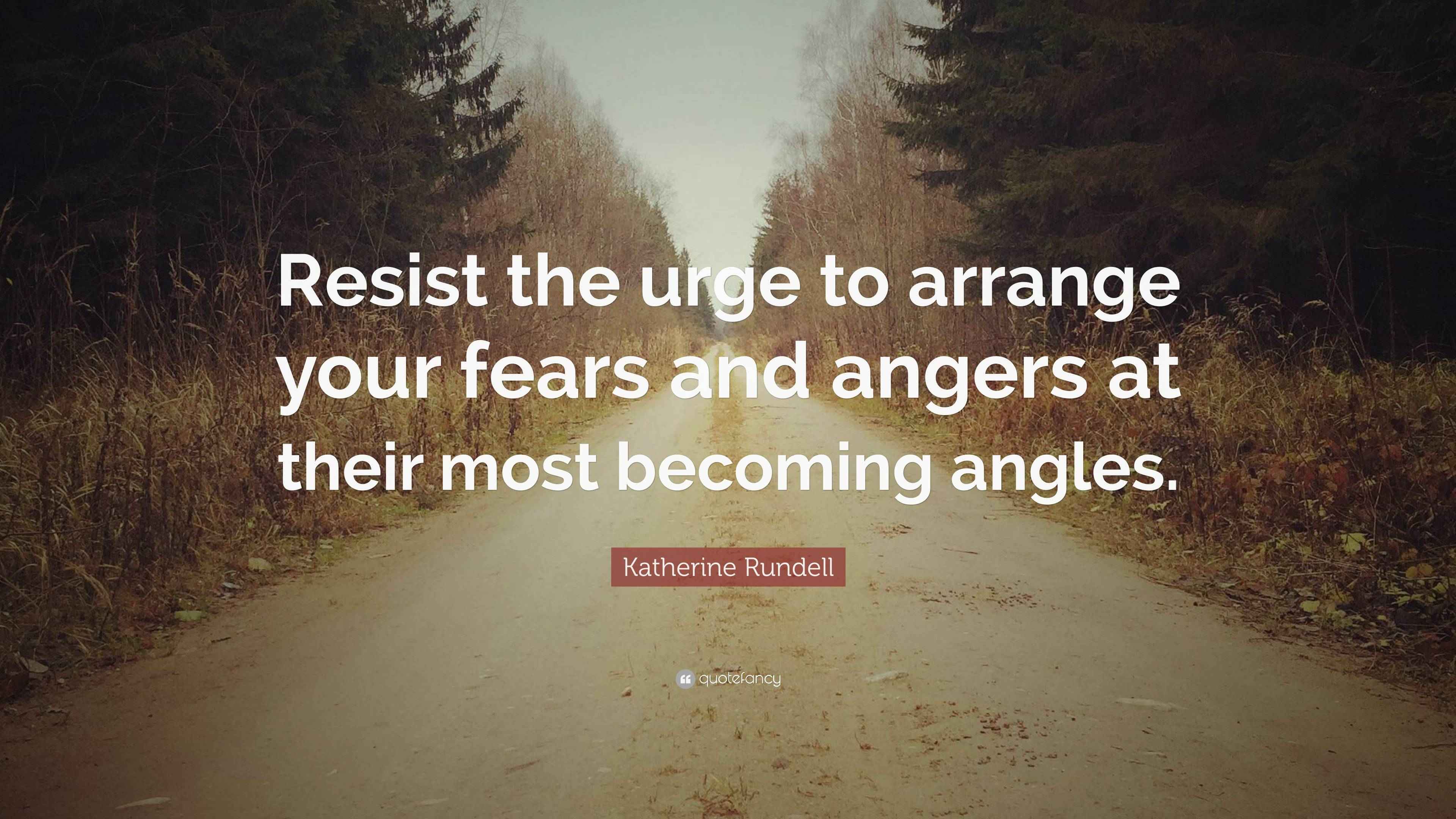Katherine Rundell Quote: “Resist the urge to arrange your fears and ...