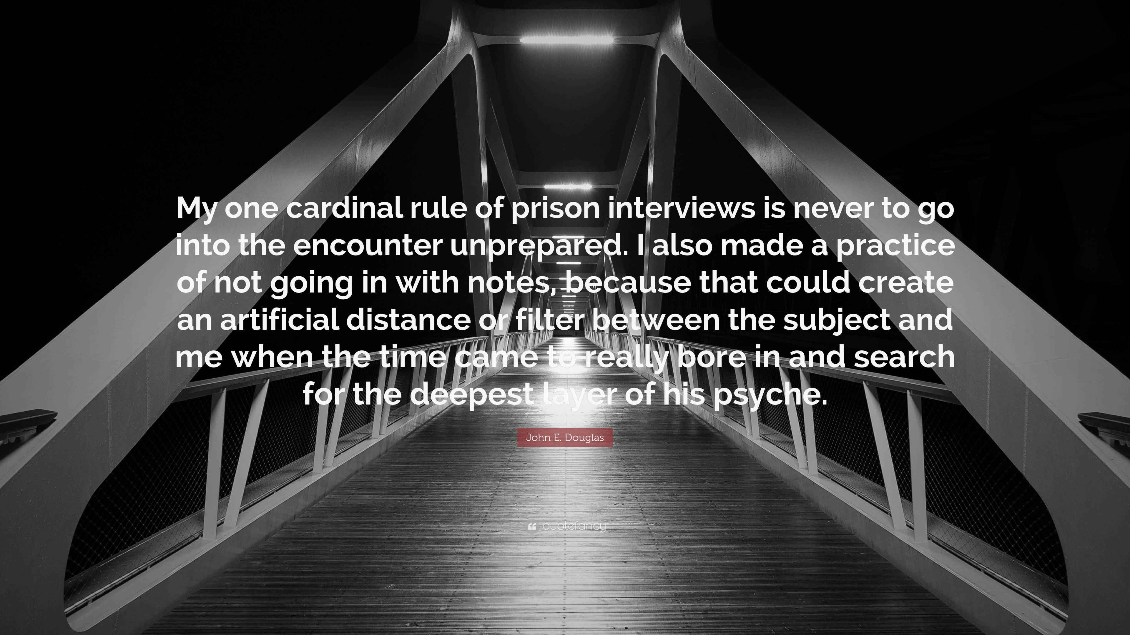 John E. Douglas Quote: “My one cardinal rule of prison interviews is ...