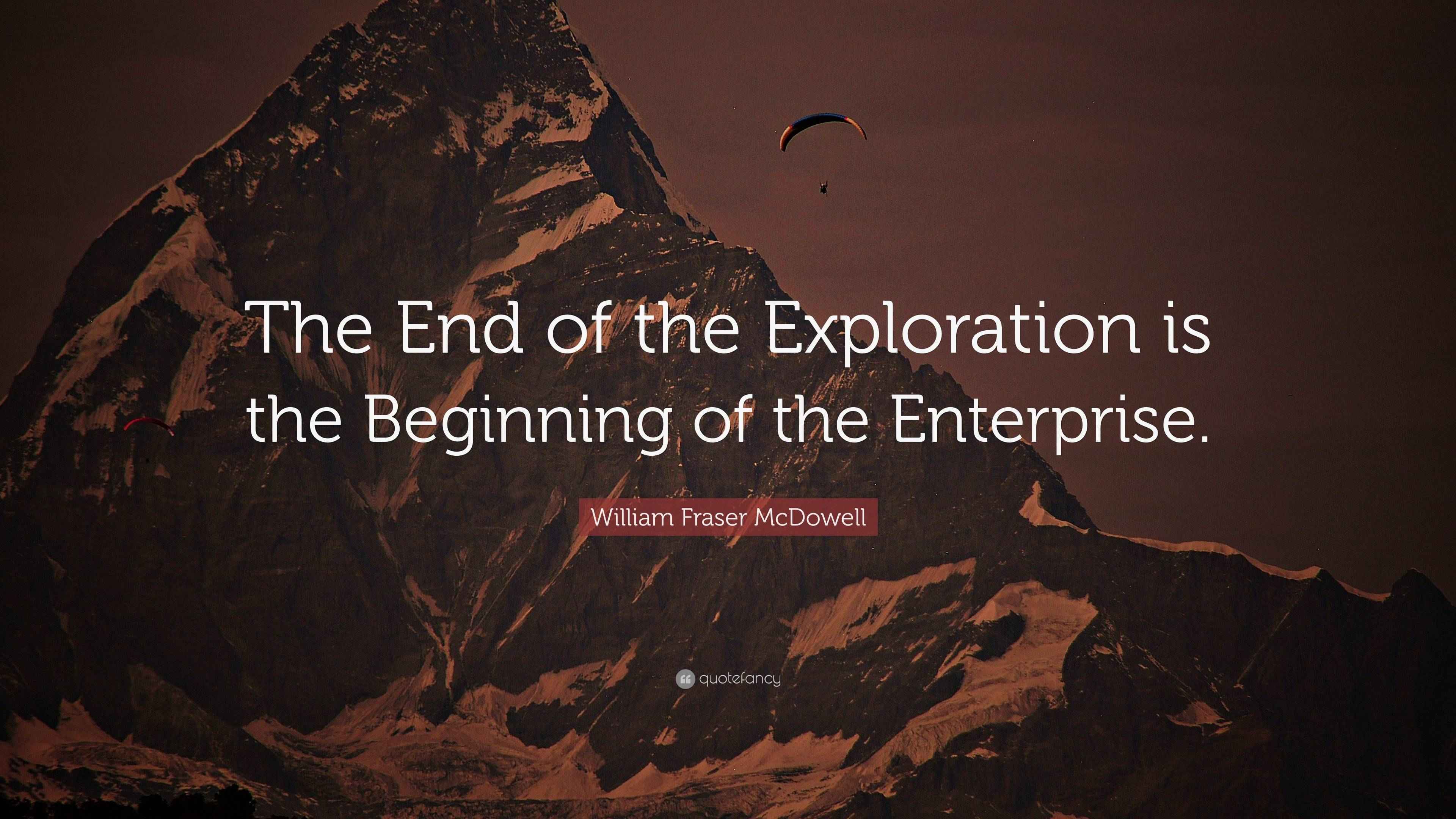William Fraser McDowell Quote: “The End of the Exploration is the ...