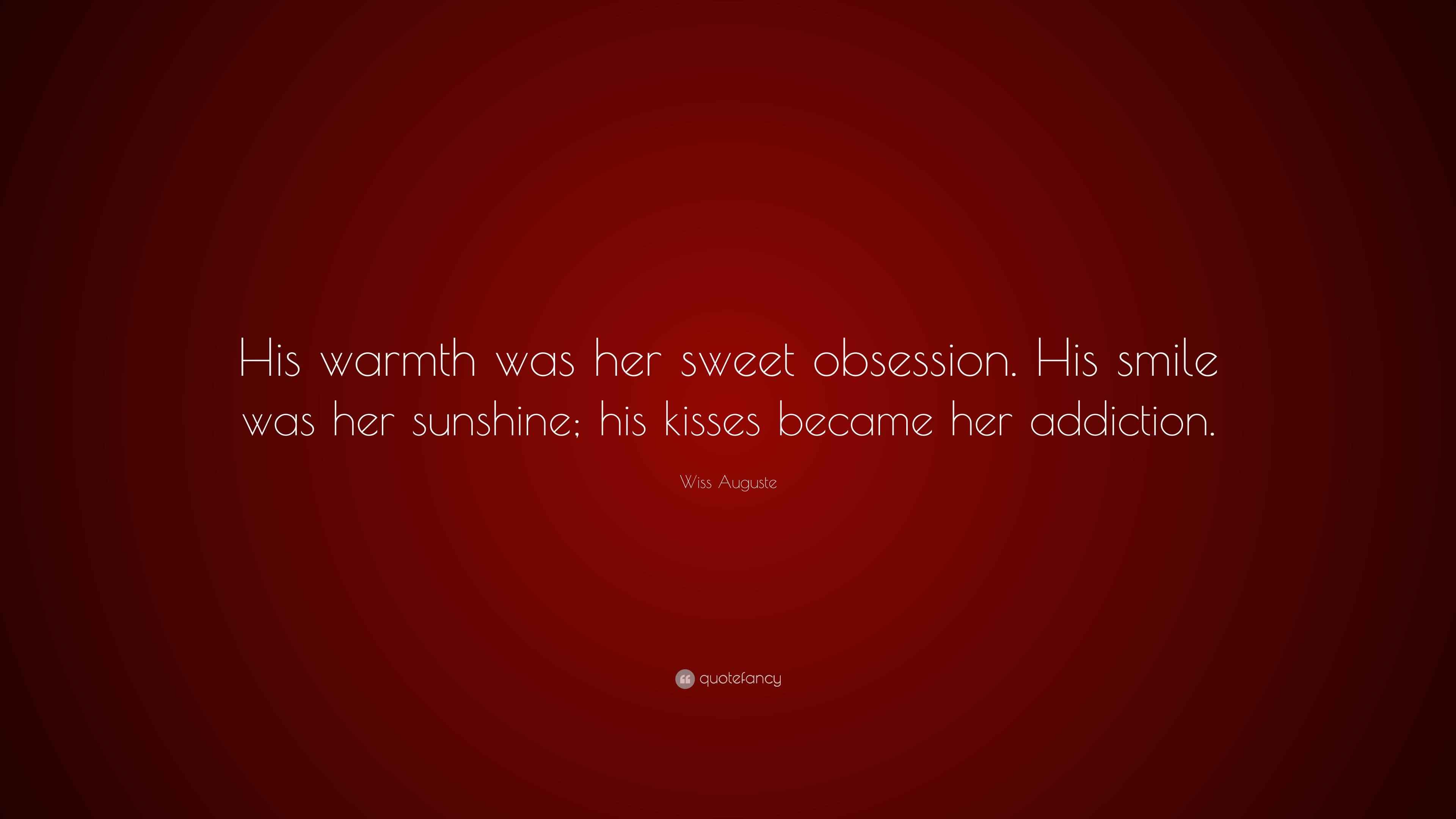Wiss Auguste Quote: “His warmth was her sweet obsession. His smile was ...