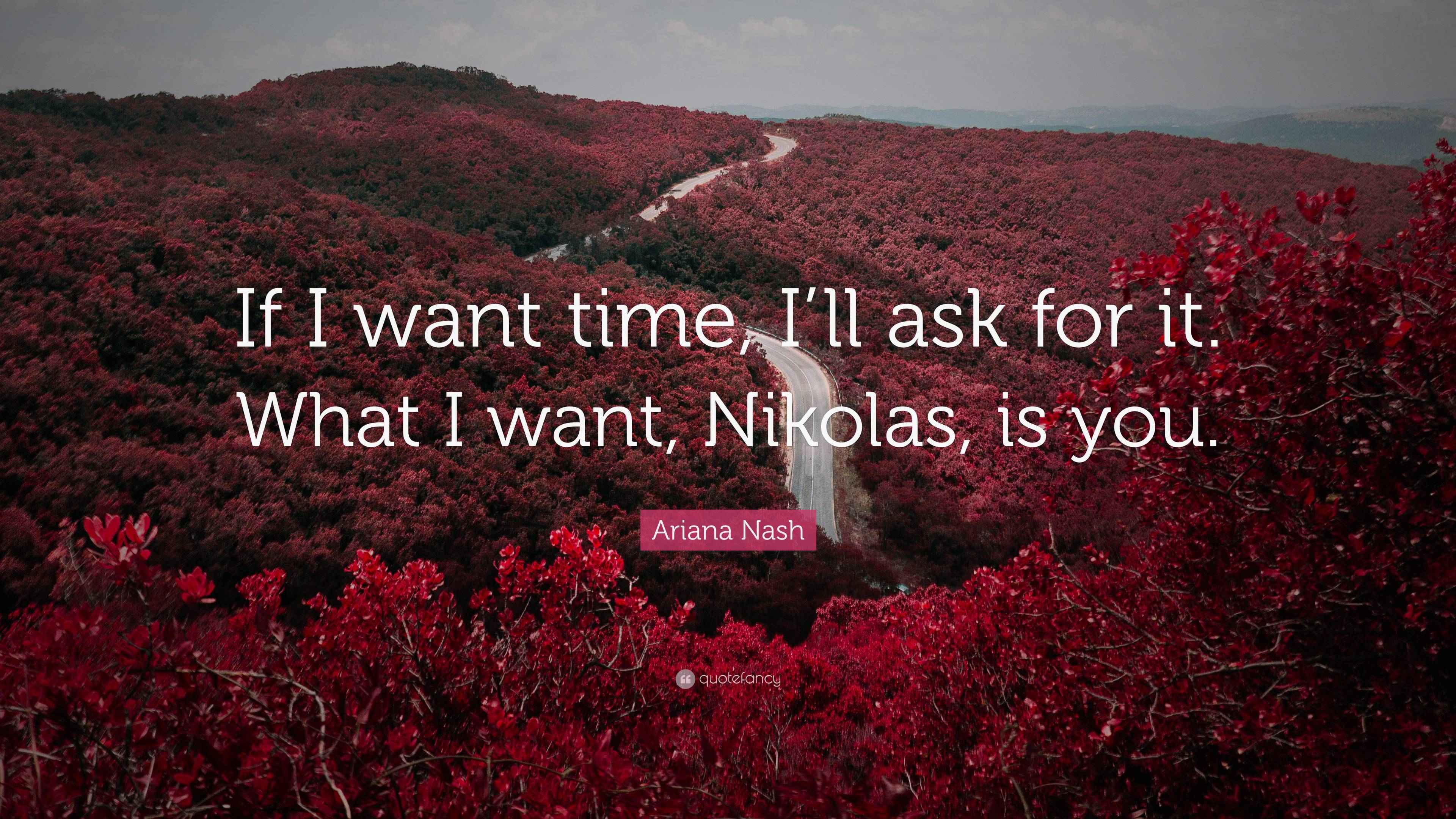 Ariana Nash Quote: “If I want time, I’ll ask for it. What I want ...