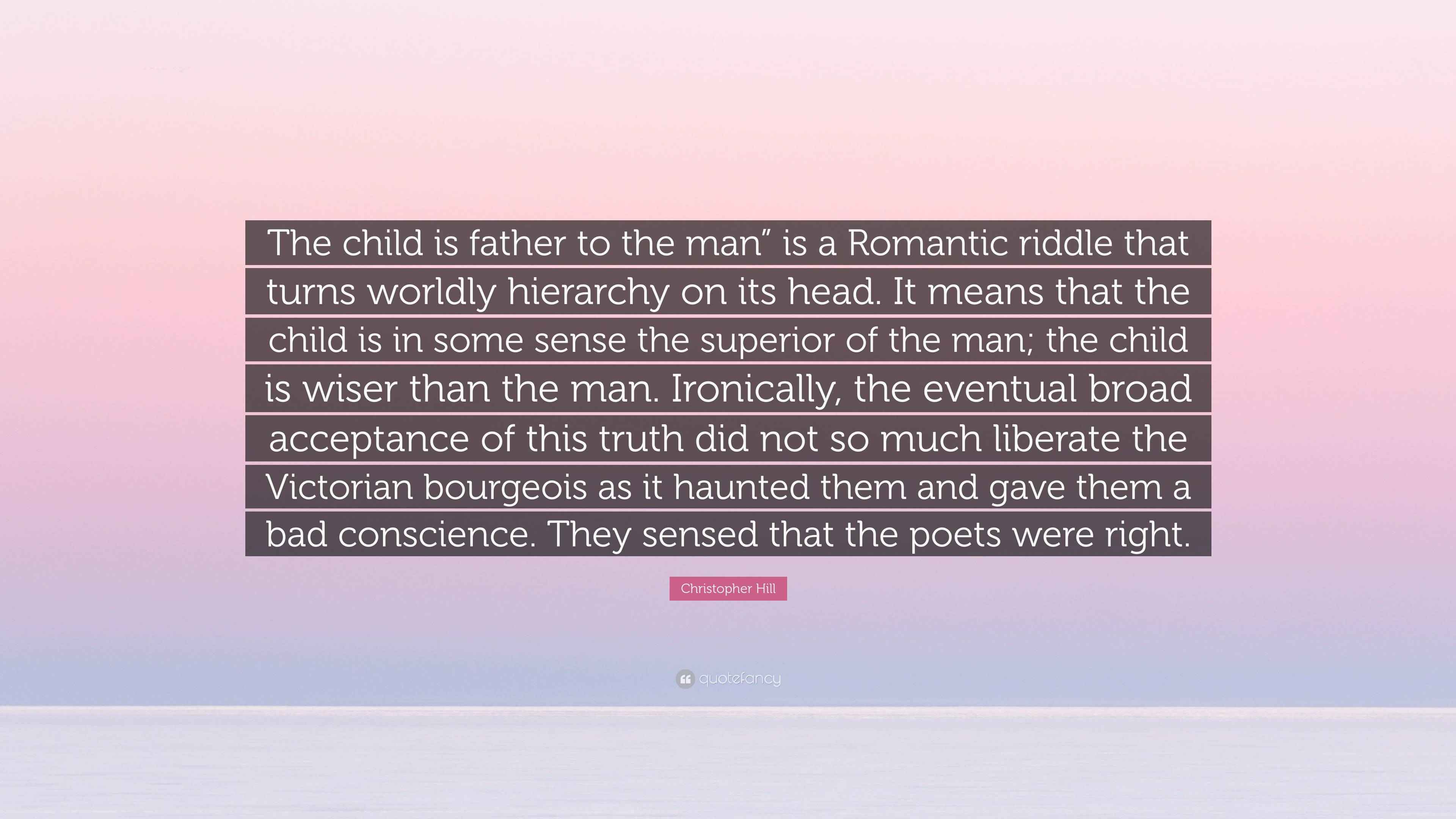 Christopher Hill Quote: “The child is father to the man” is a Romantic ...