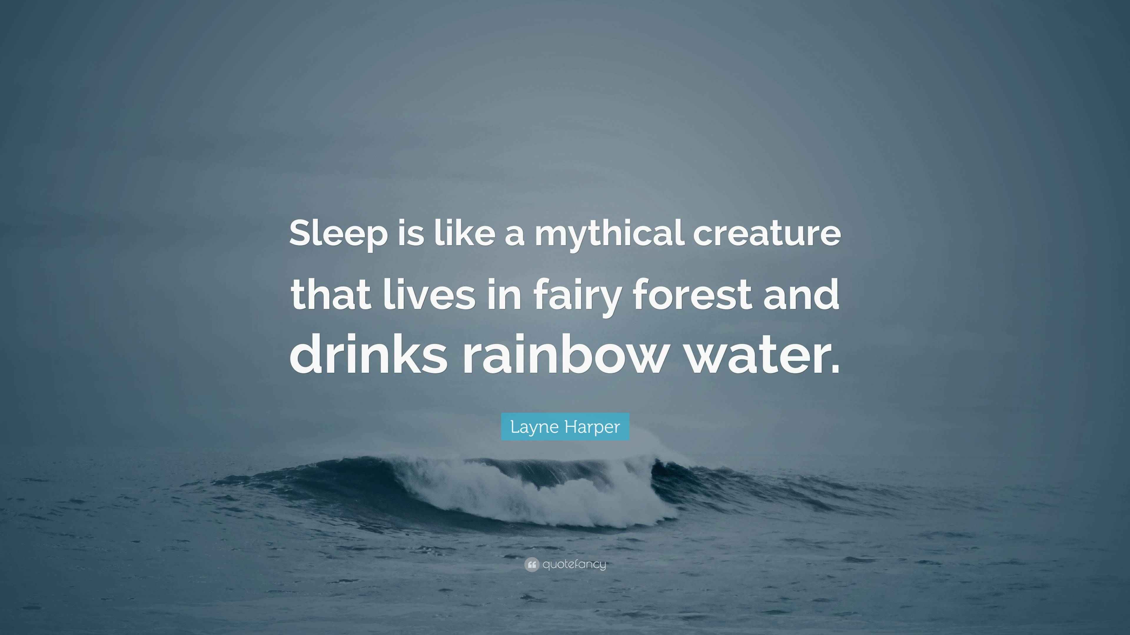 Layne Harper Quote: “Sleep is like a mythical creature that lives in ...