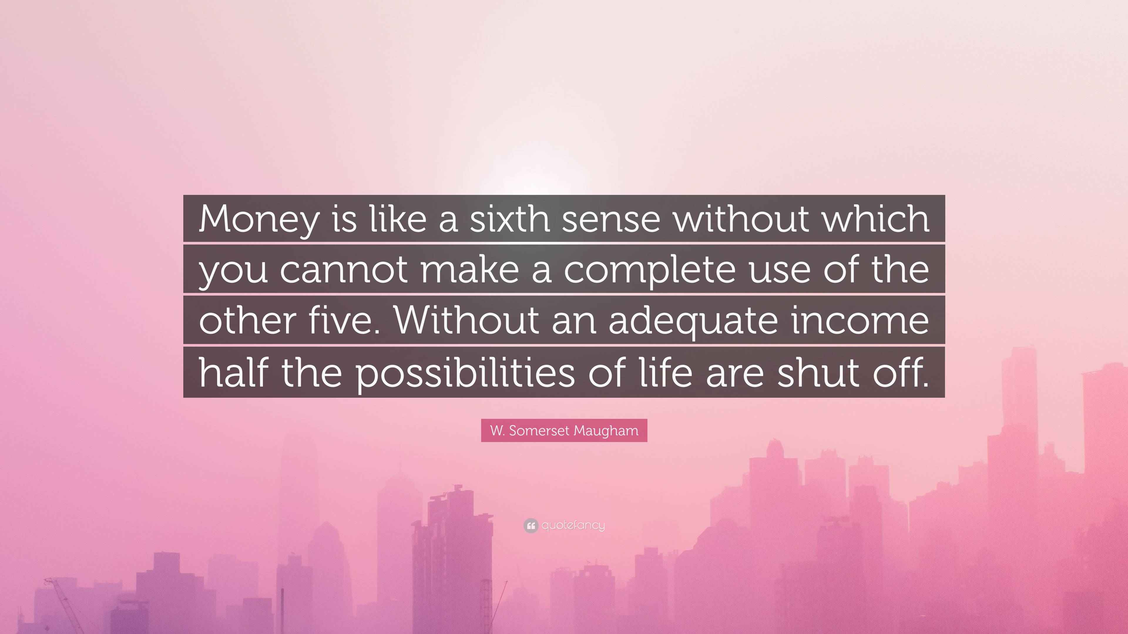 W. Somerset Maugham Quote: “Money is like a sixth sense without which ...