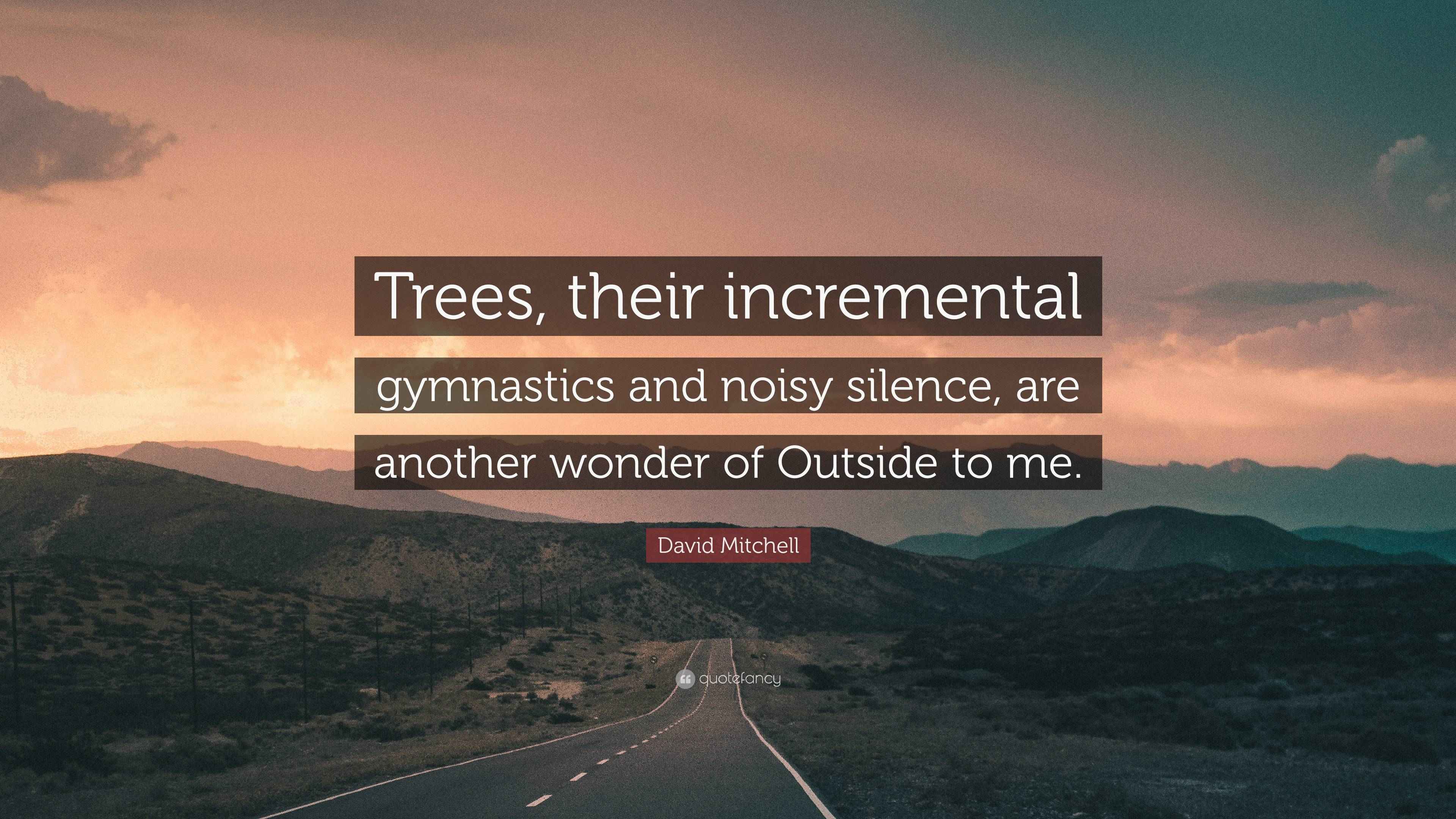 David Mitchell Quote: “Trees, their incremental gymnastics and noisy ...