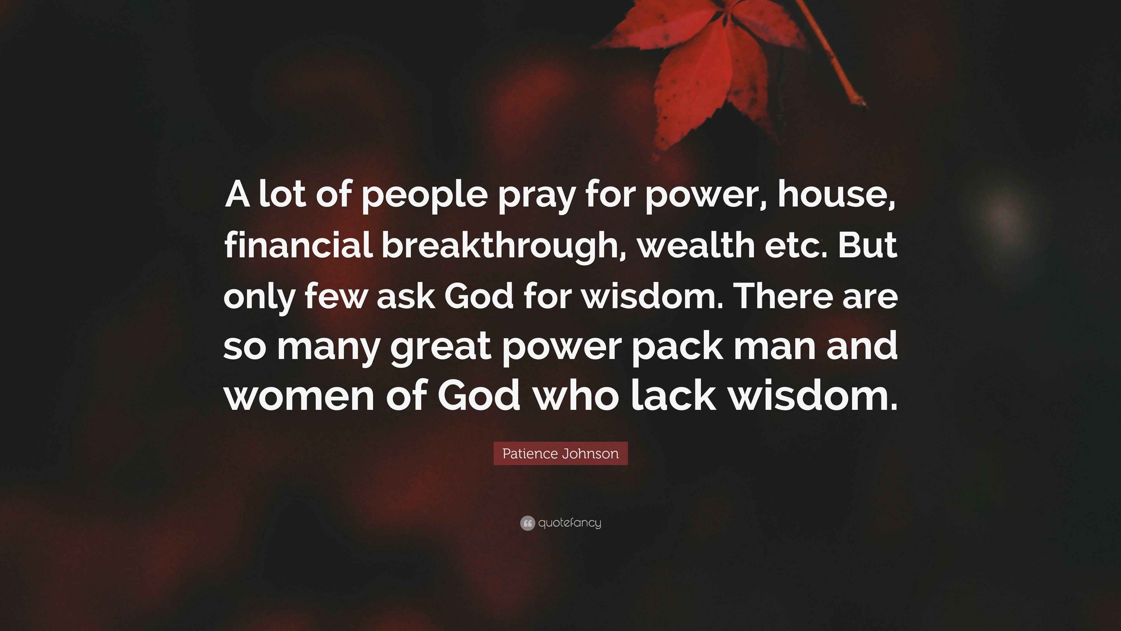 Patience Johnson Quote: “A lot of people pray for power, house ...