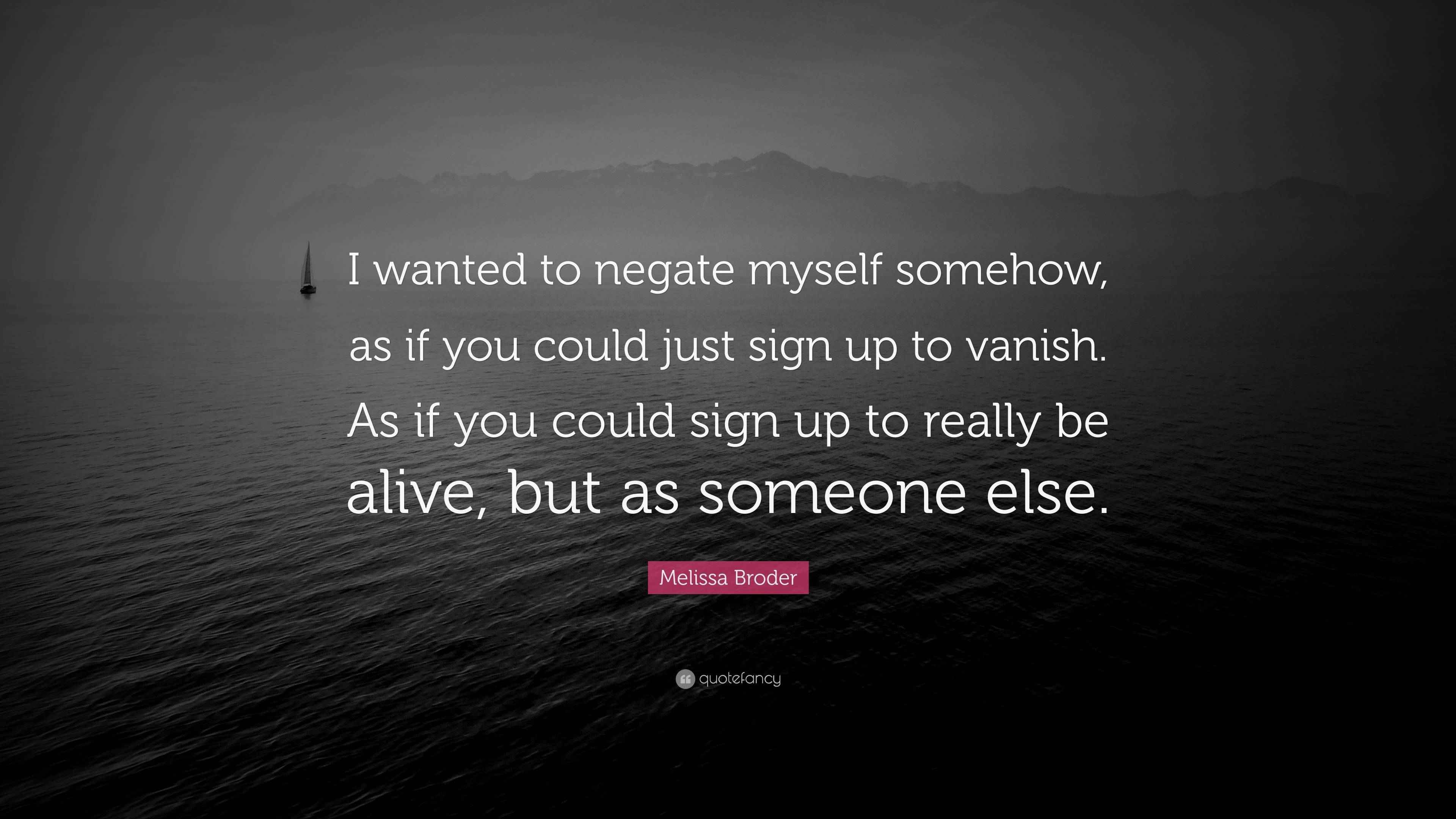 Melissa Broder Quote: “I wanted to negate myself somehow, as if you ...