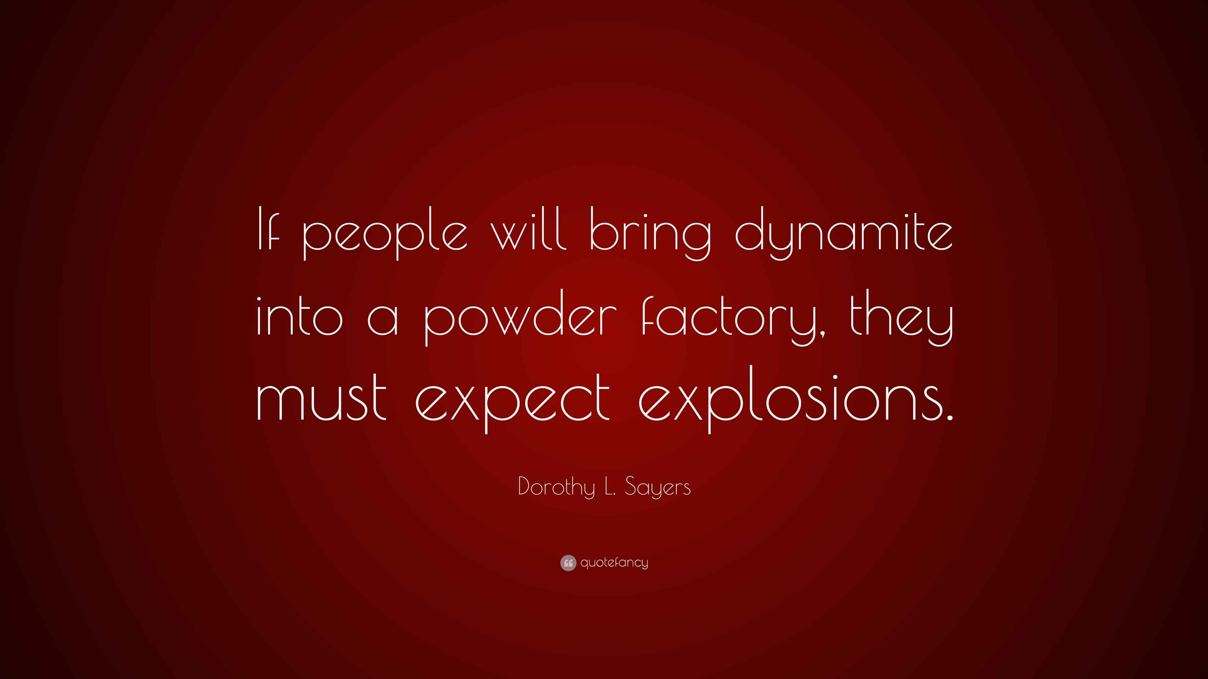 Dorothy L. Sayers Quote: “If people will bring dynamite into a powder ...