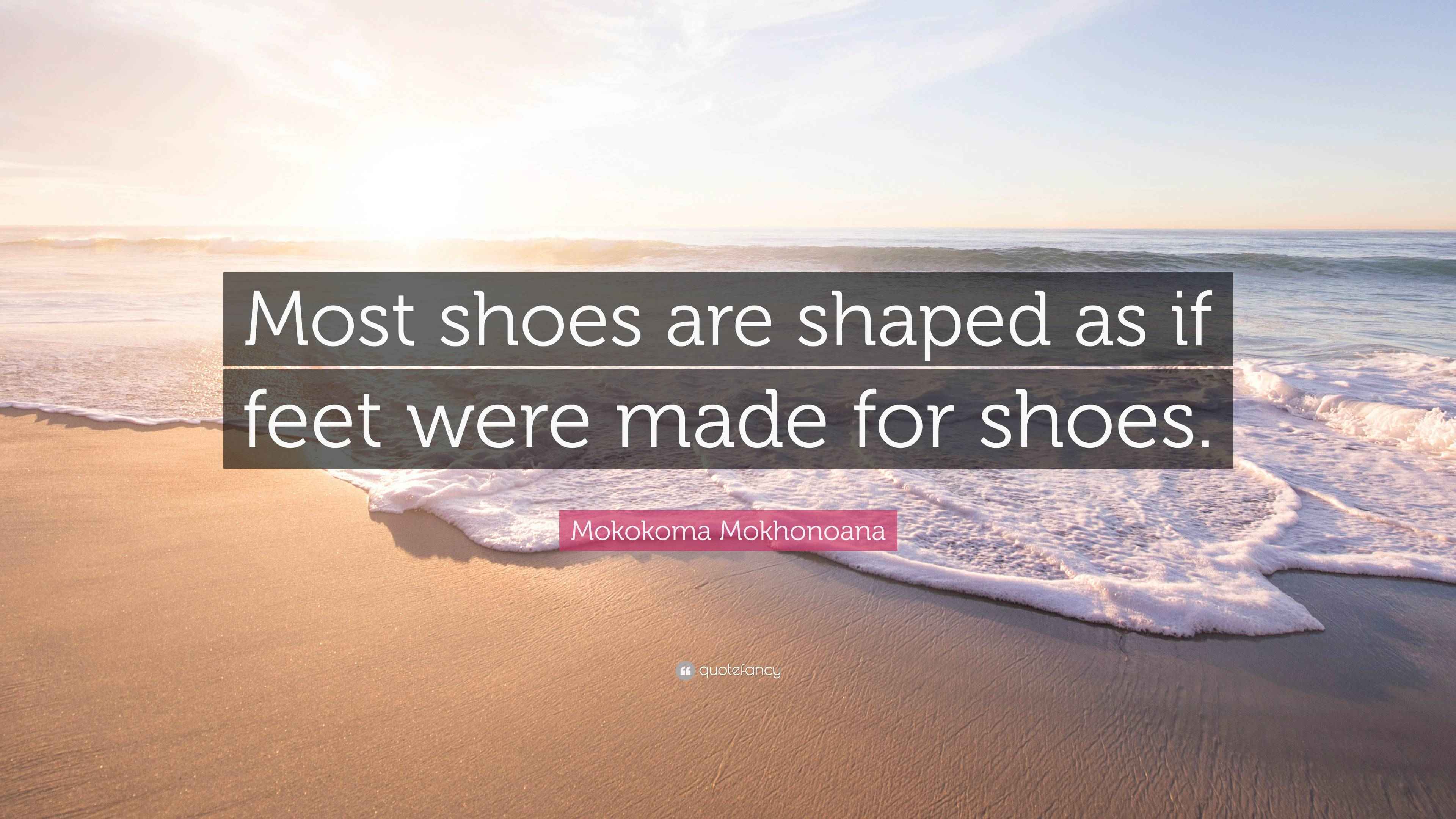 Mokokoma Mokhonoana Quote: “Most shoes are shaped as if feet were made ...