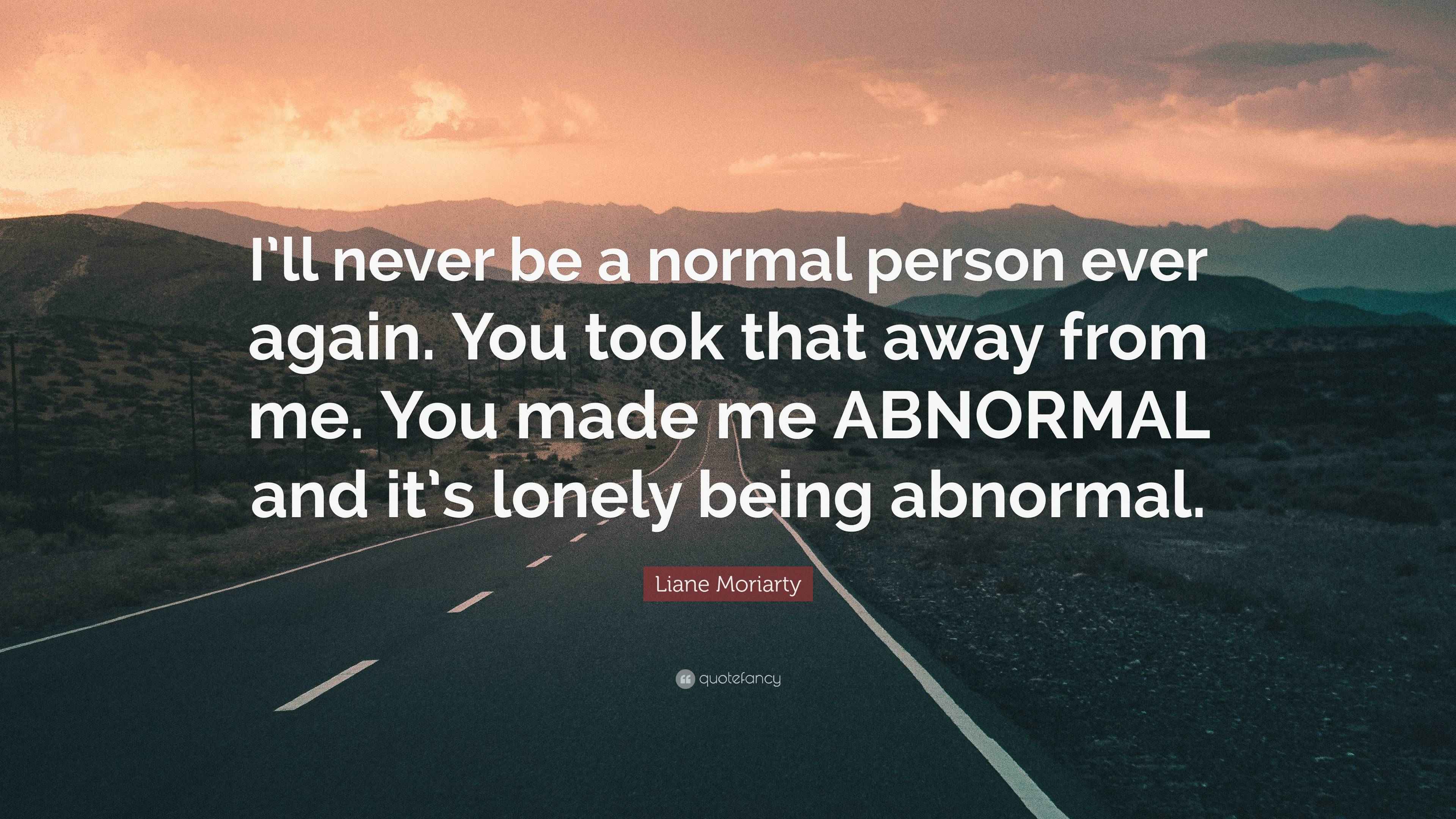 Liane Moriarty Quote: “I’ll never be a normal person ever again. You ...