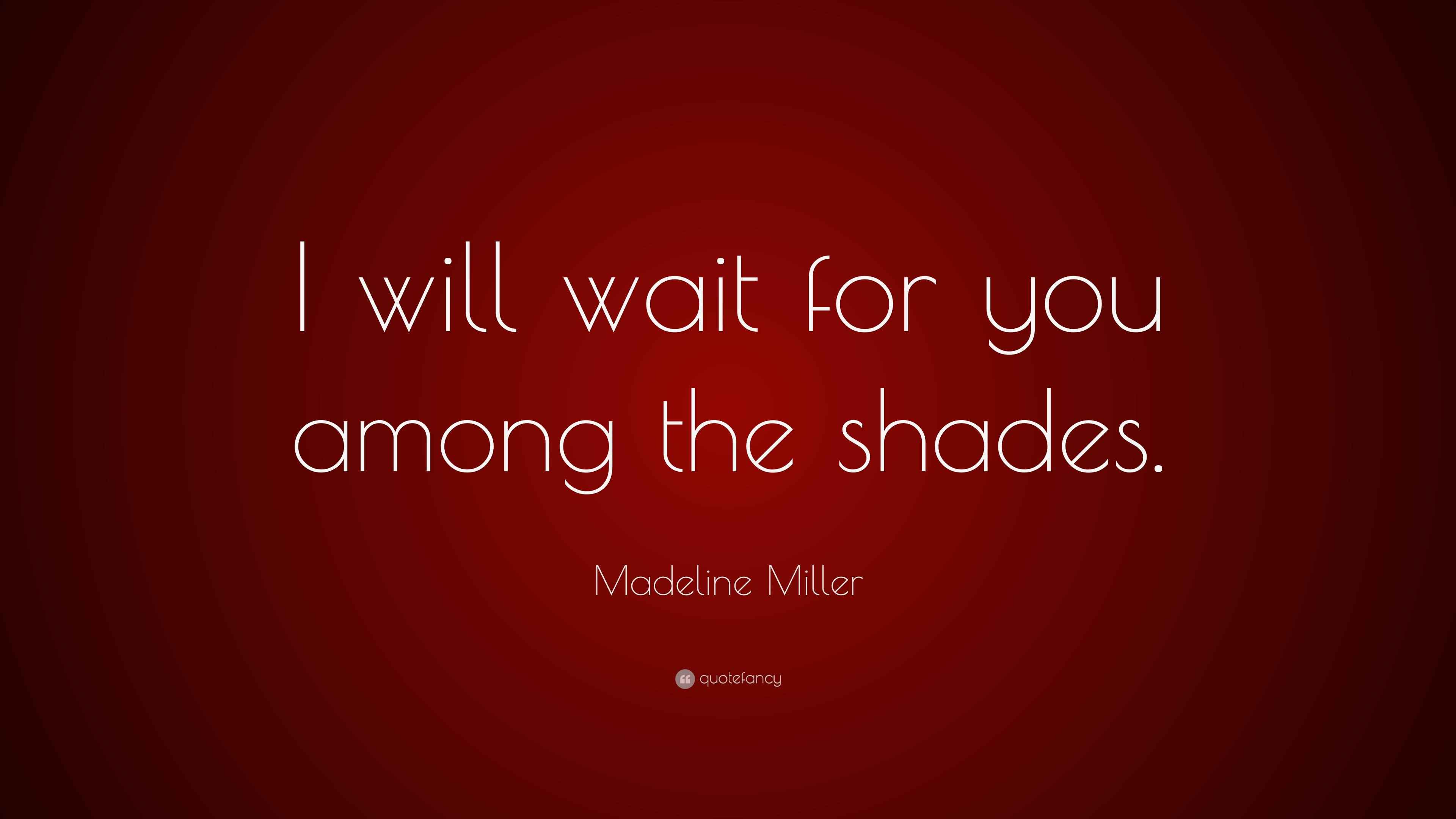 Madeline Miller Quote: “I will wait for you among the shades.”