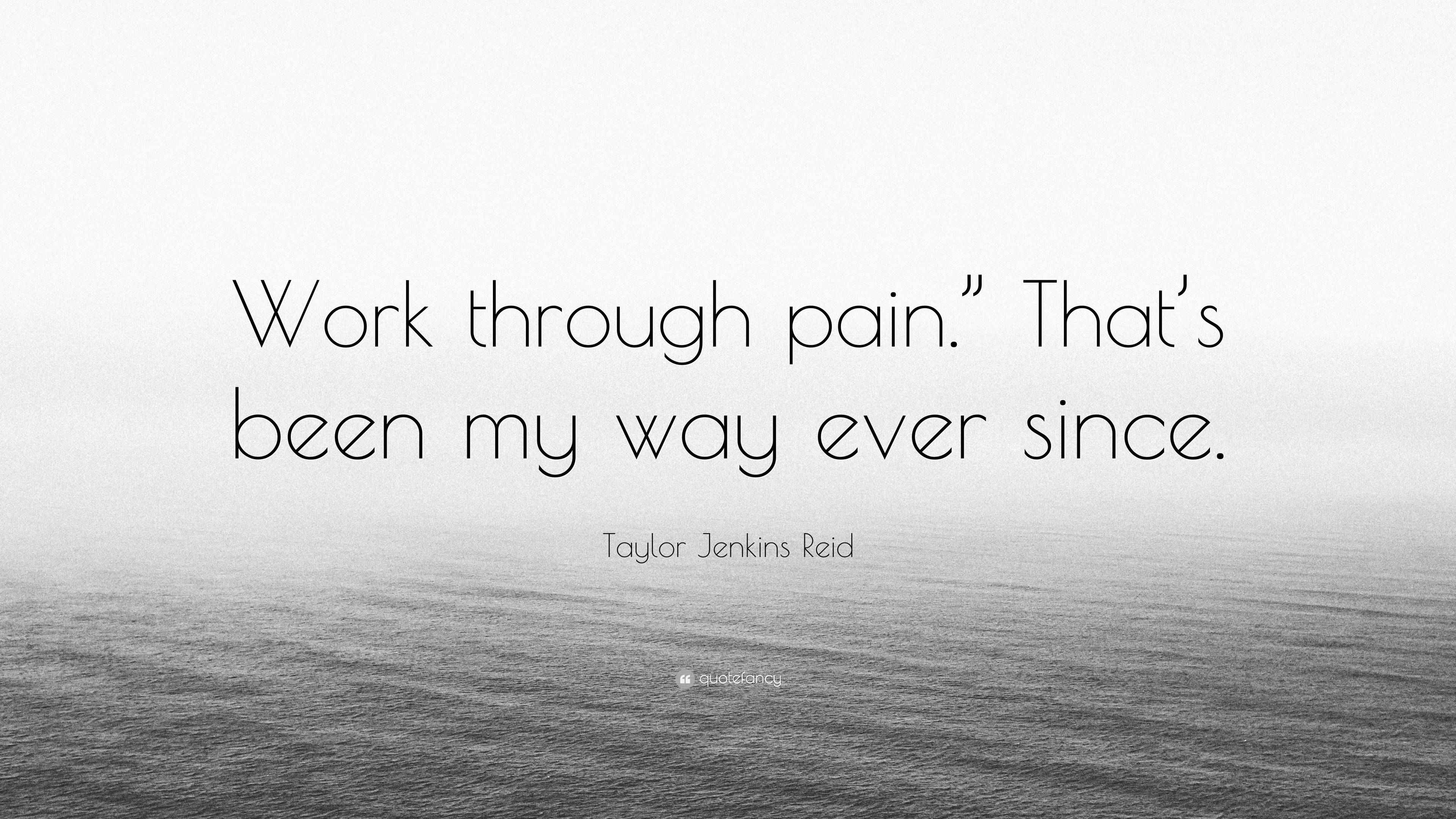 Taylor Jenkins Reid Quote: “Work through pain.” That’s been my way ever ...