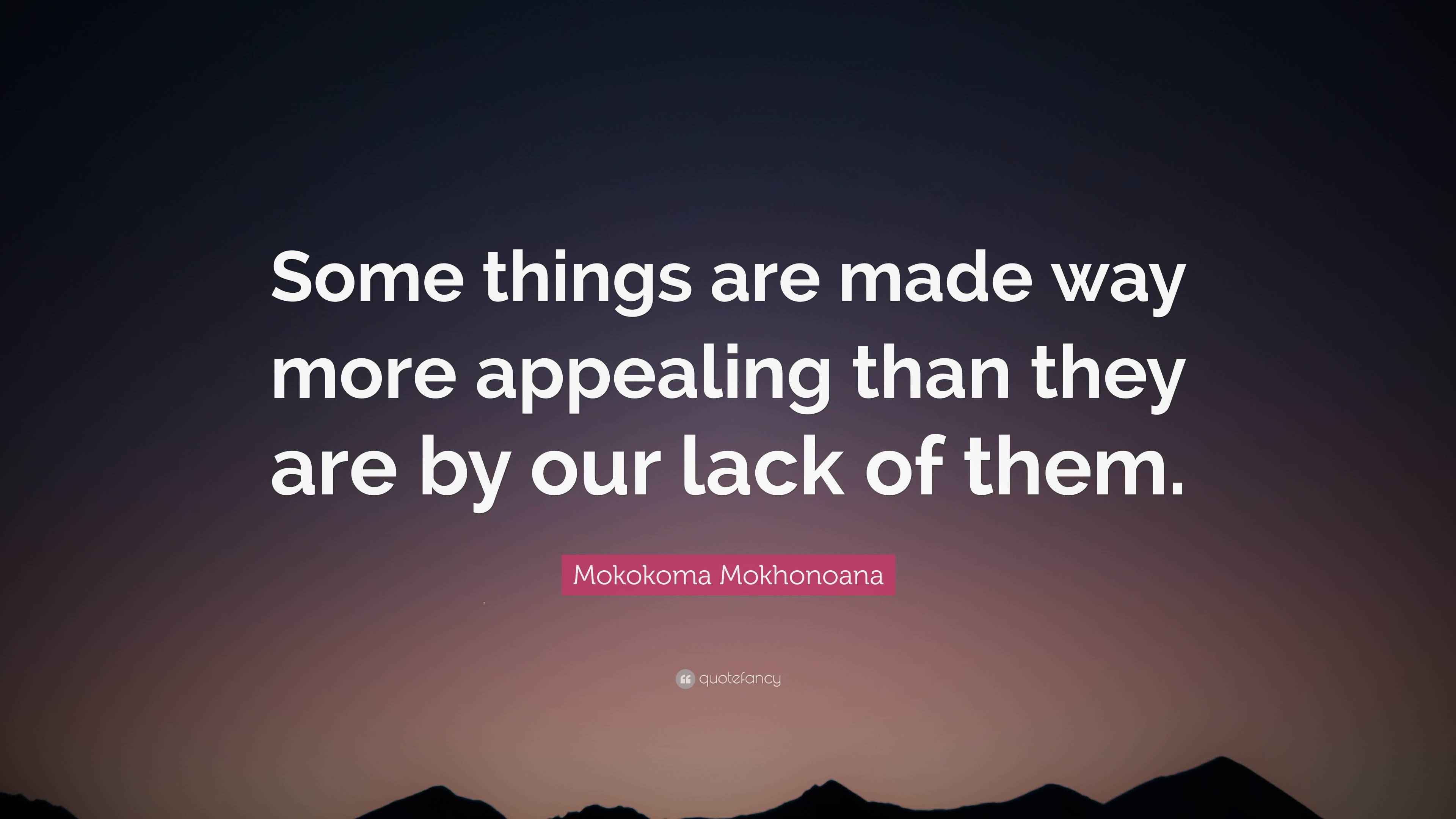 Mokokoma Mokhonoana Quote: “Some things are made way more appealing ...