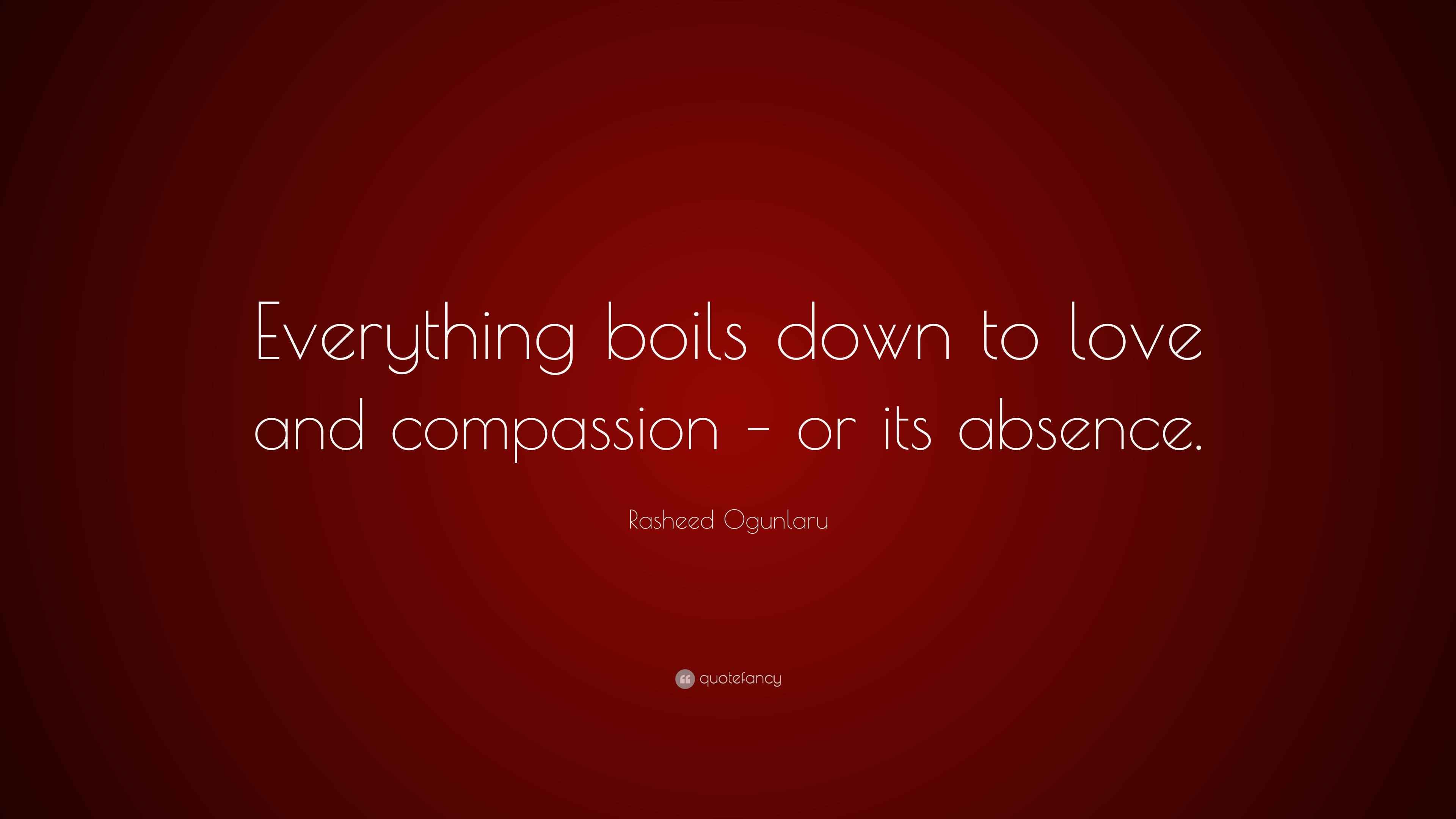 Rasheed Ogunlaru Quote: “Everything boils down to love and compassion ...