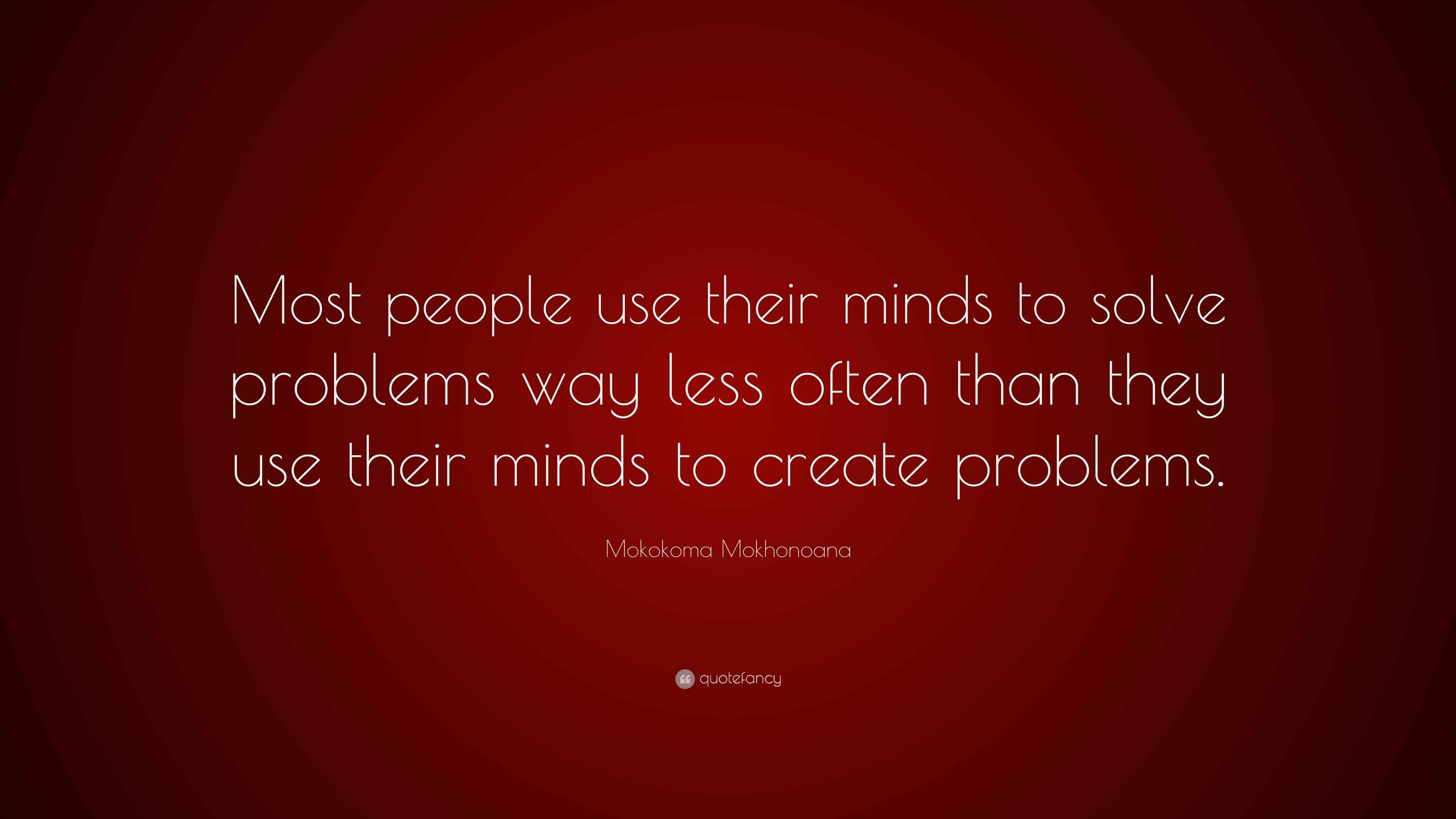 Mokokoma Mokhonoana Quote: “Most people use their minds to solve ...