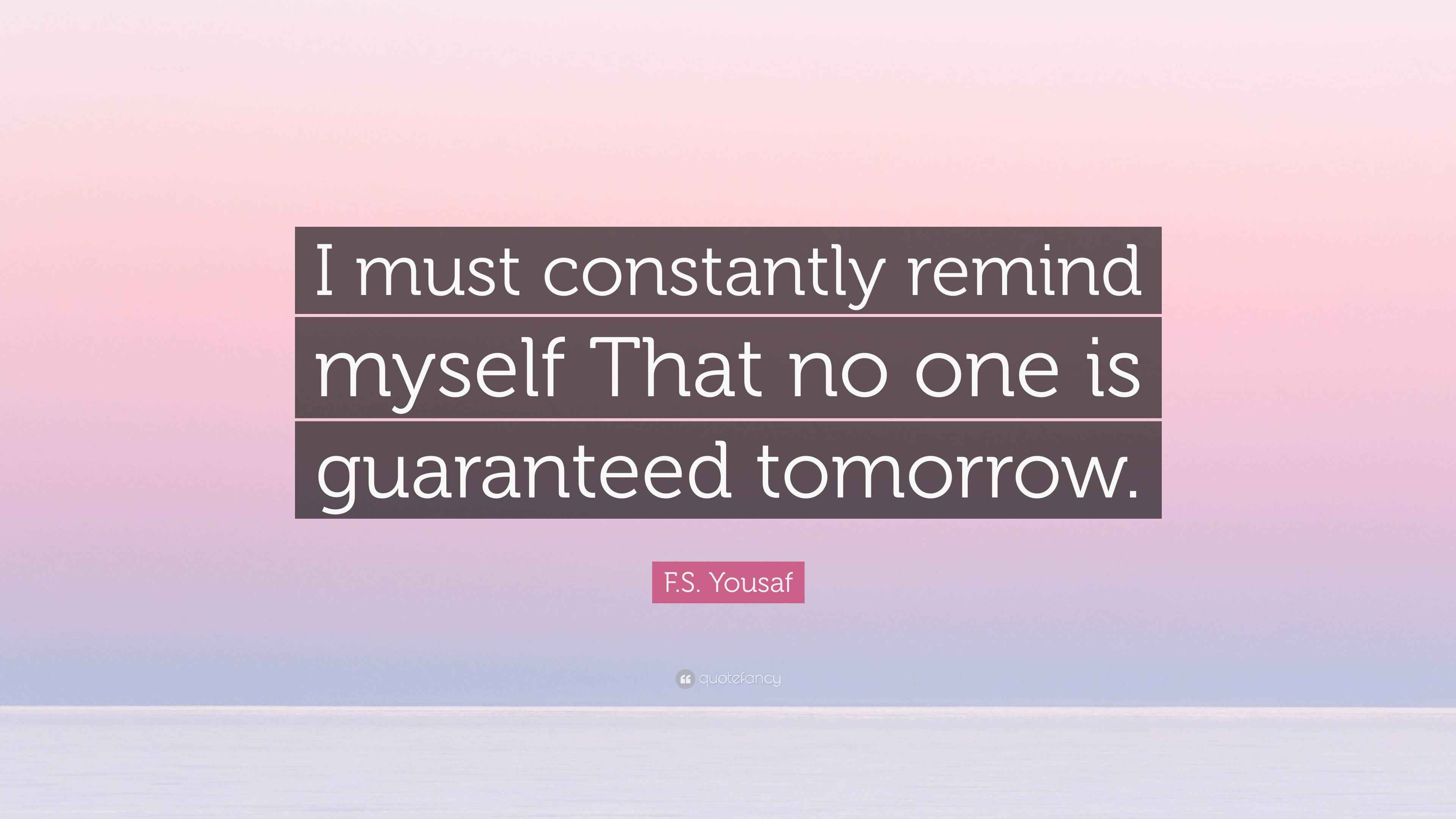 F.S. Yousaf Quote: “I must constantly remind myself That no one is ...