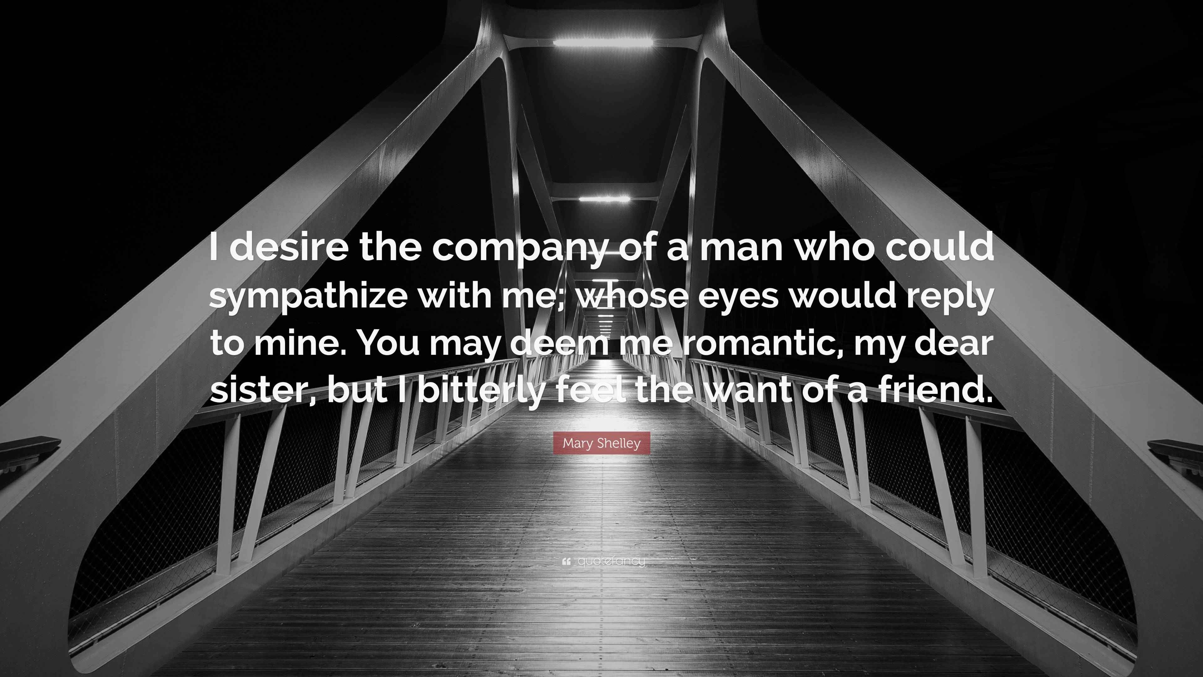 Mary Shelley Quote: “I desire the company of a man who could sympathize ...