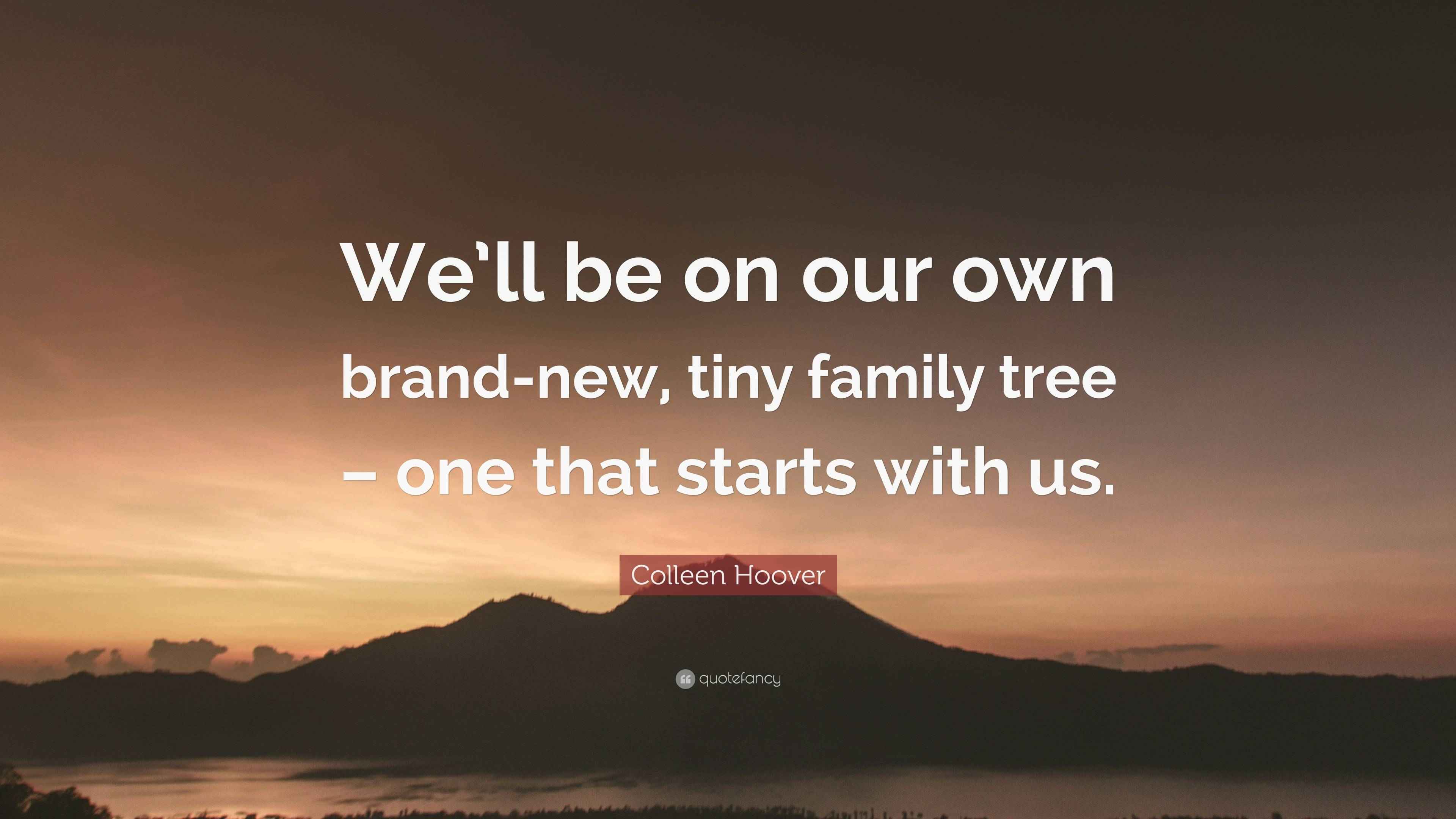 Colleen Hoover Quote: “We’ll be on our own brand-new, tiny family tree ...