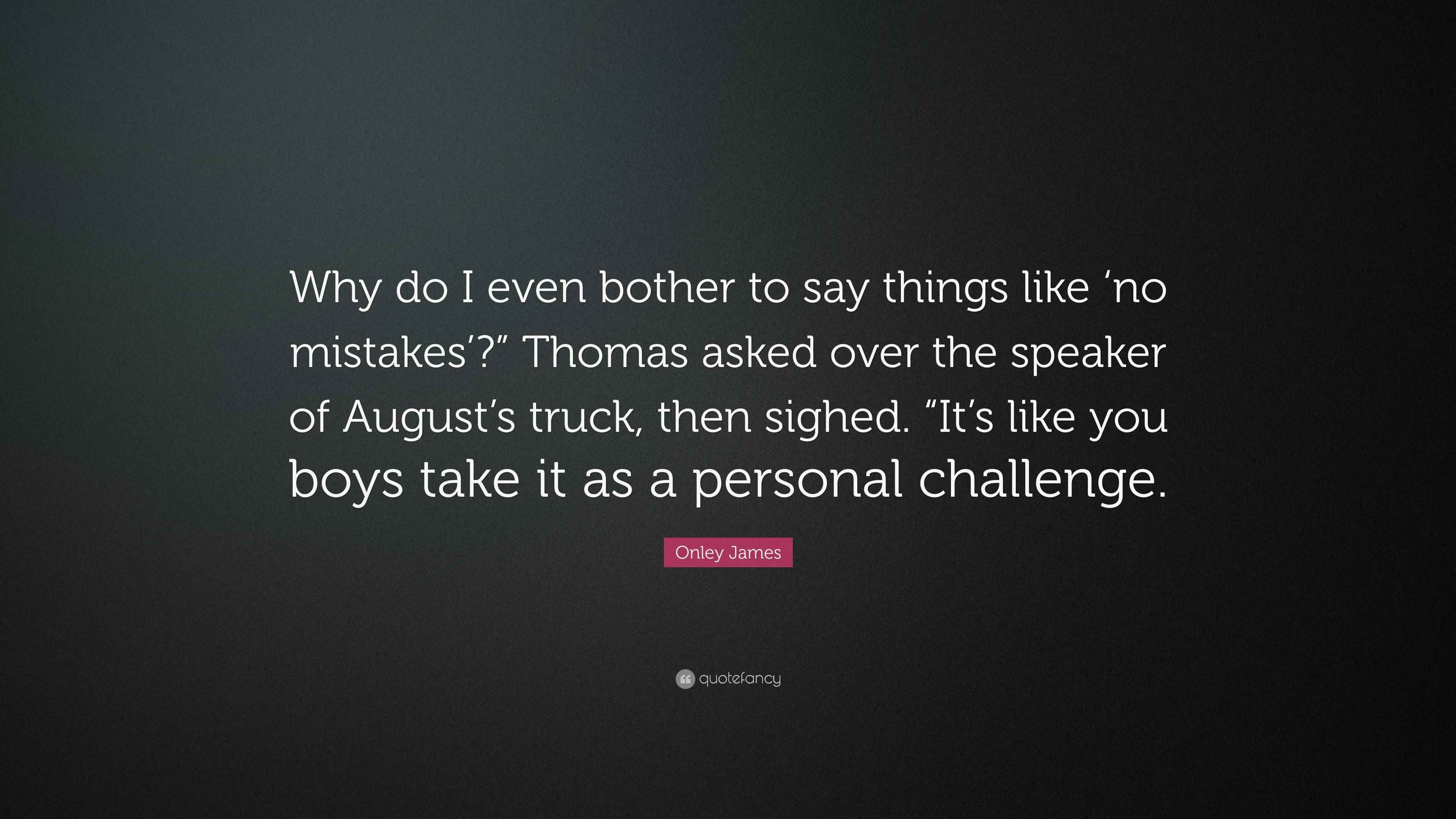 Onley James Quote: “Why do I even bother to say things like ‘no ...