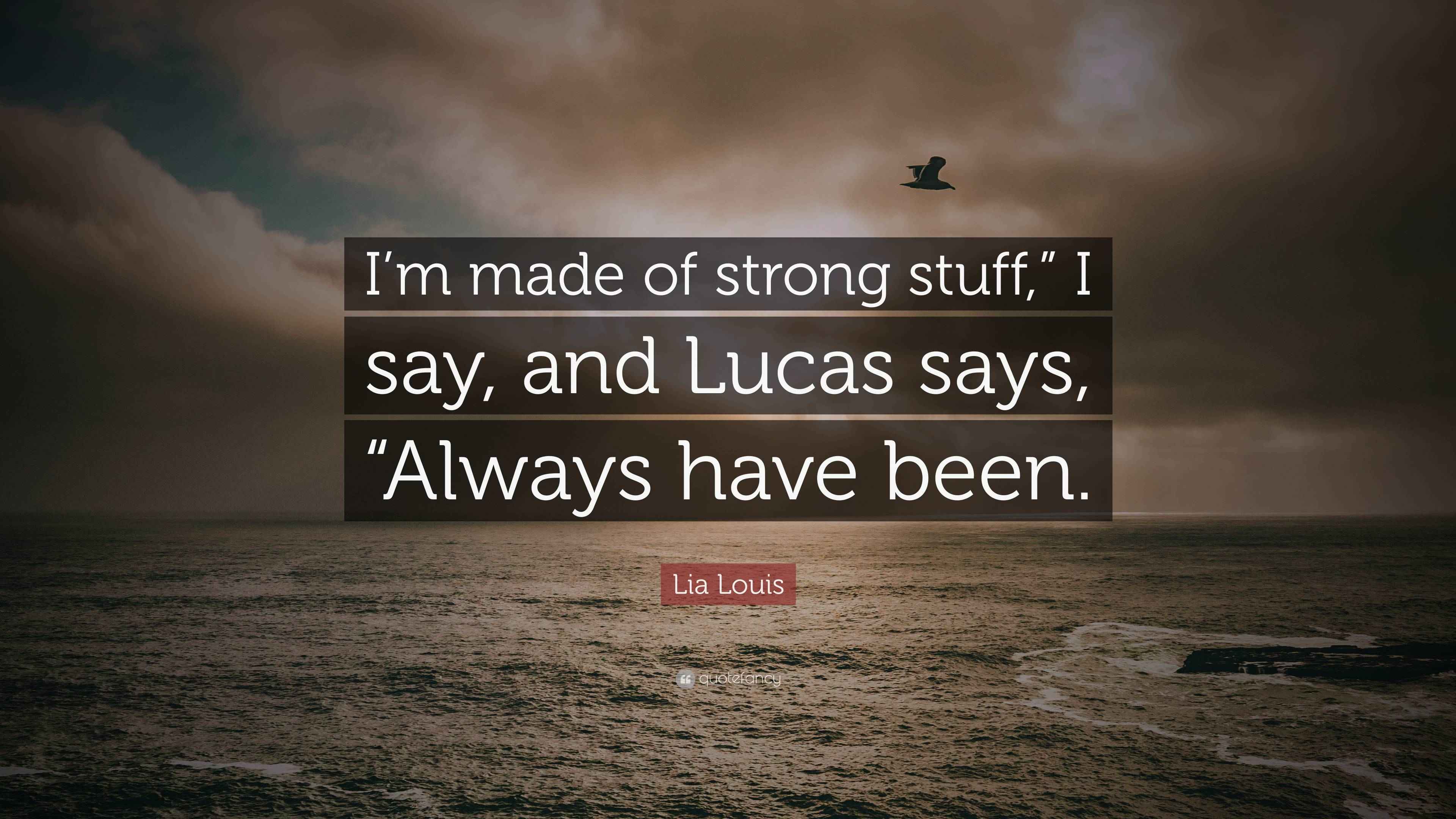 Lia Louis Quote: “I’m made of strong stuff,” I say, and Lucas says ...