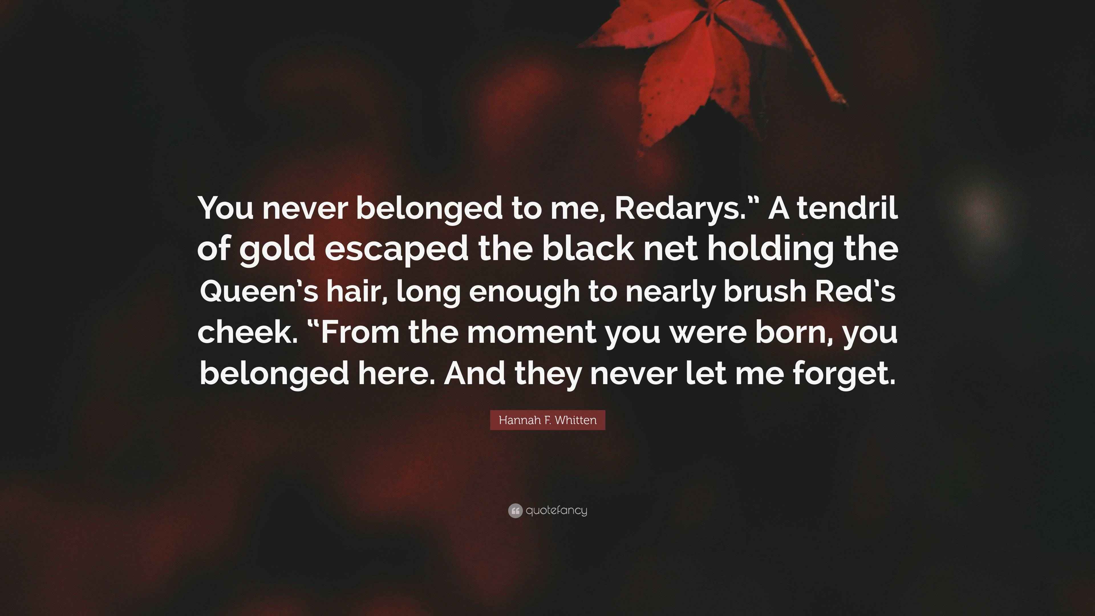 Hannah F. Whitten Quote: “You never belonged to me, Redarys.” A tendril ...