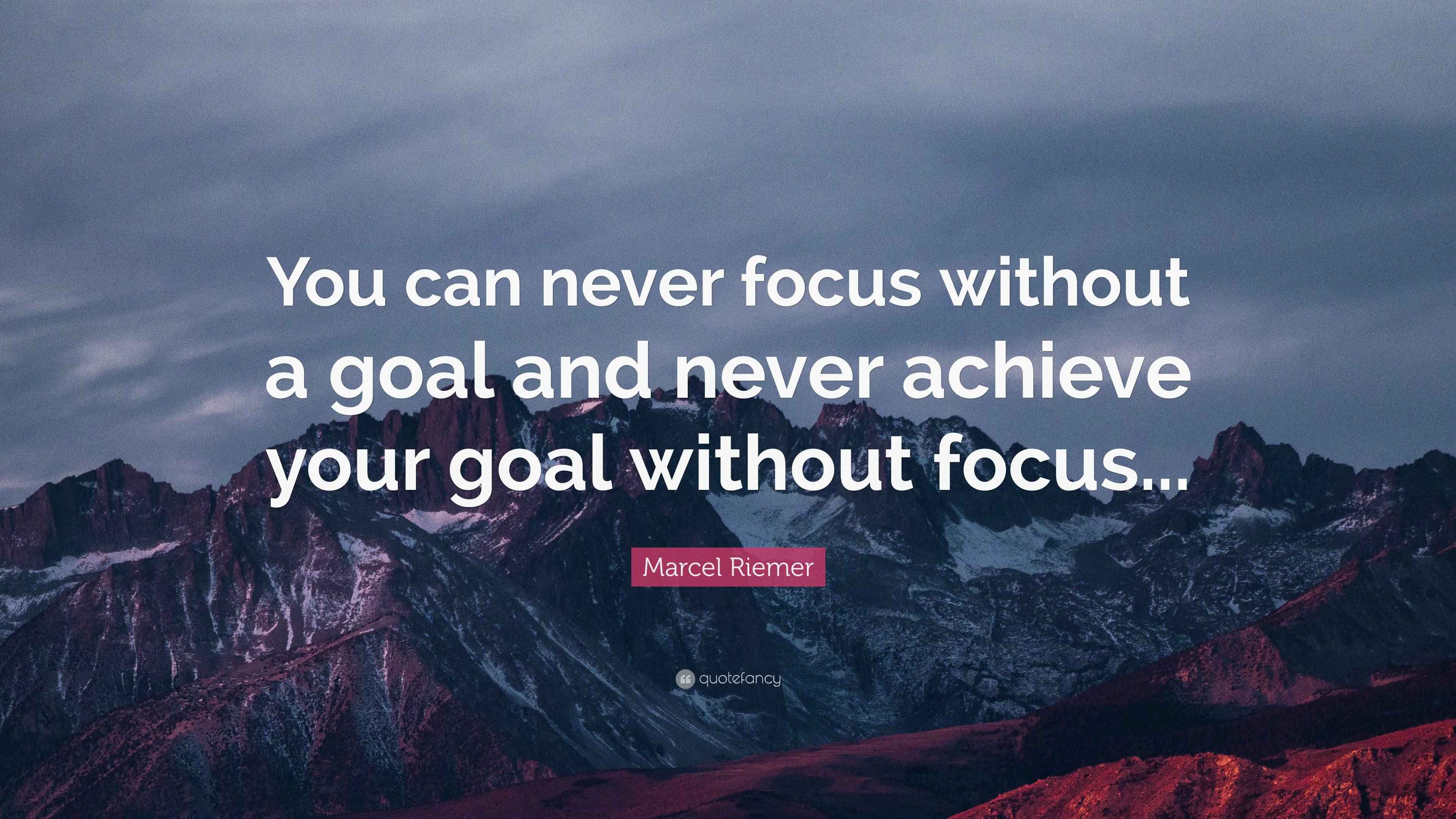 Marcel Riemer Quote: “You can never focus without a goal and never ...