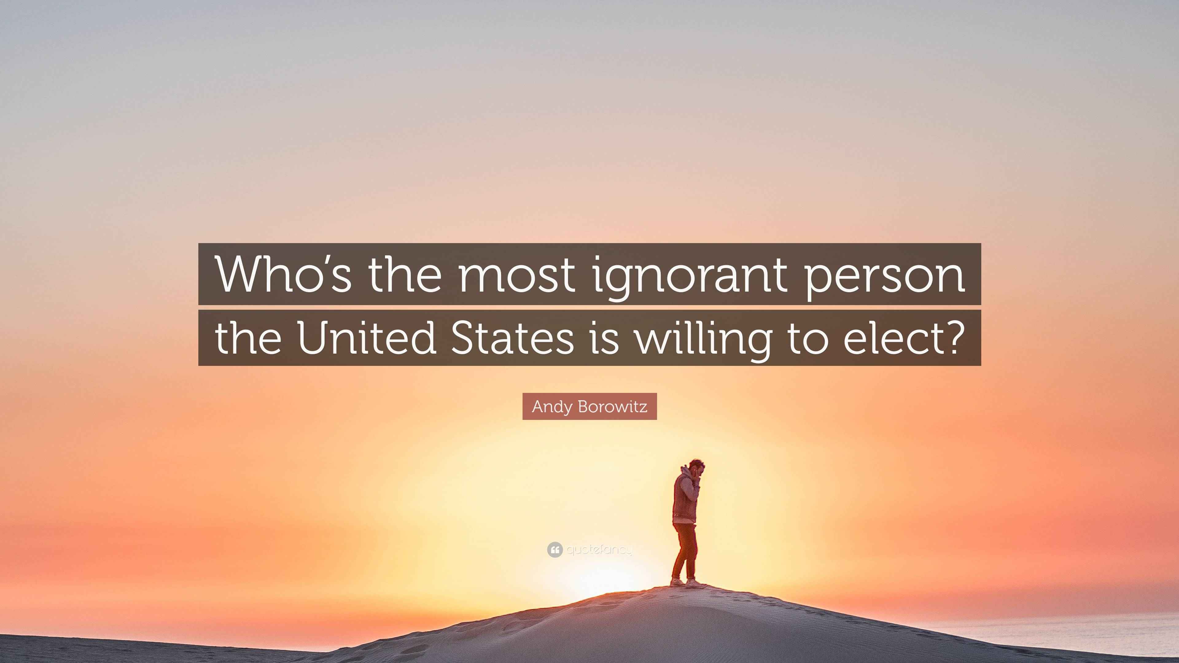 Andy Borowitz Quote: “Who’s the most ignorant person the United States ...