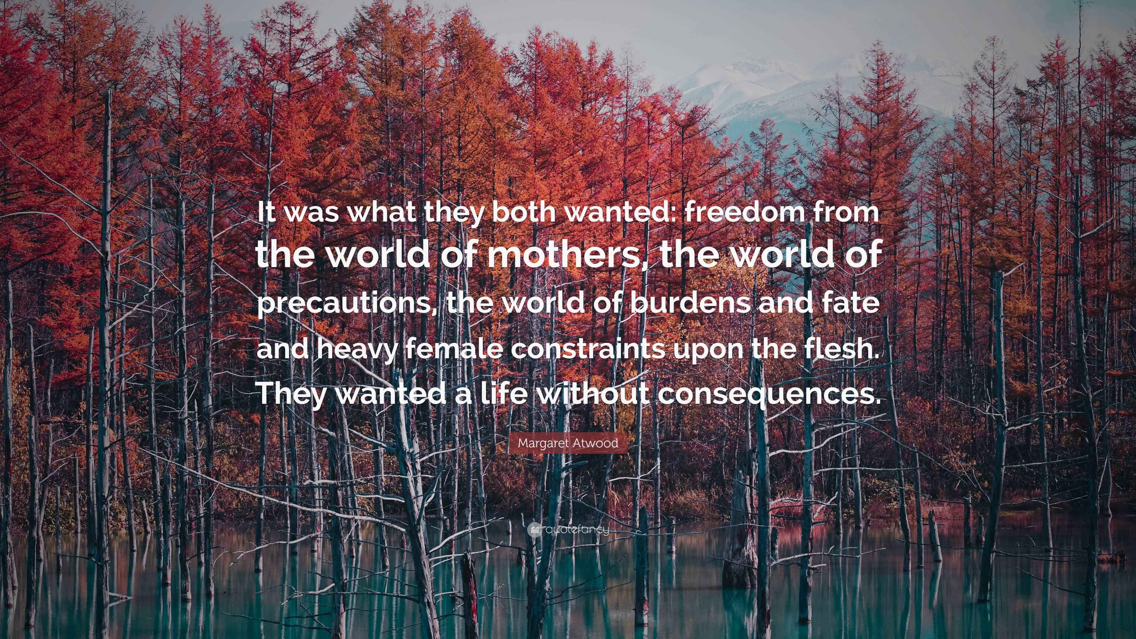 Margaret Atwood Quote: “It was what they both wanted: freedom from the ...