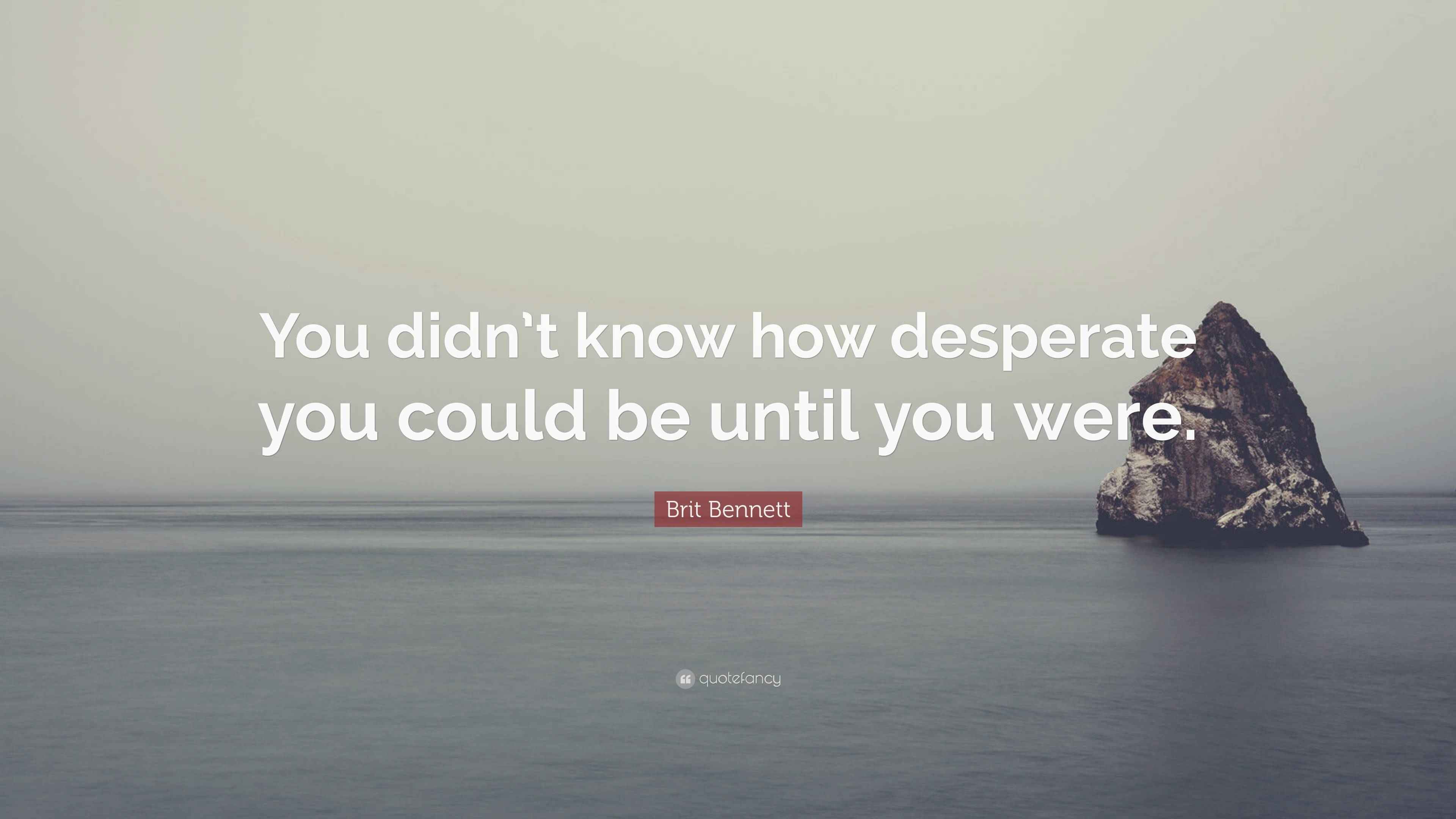 Brit Bennett Quote: “You didn’t know how desperate you could be until ...