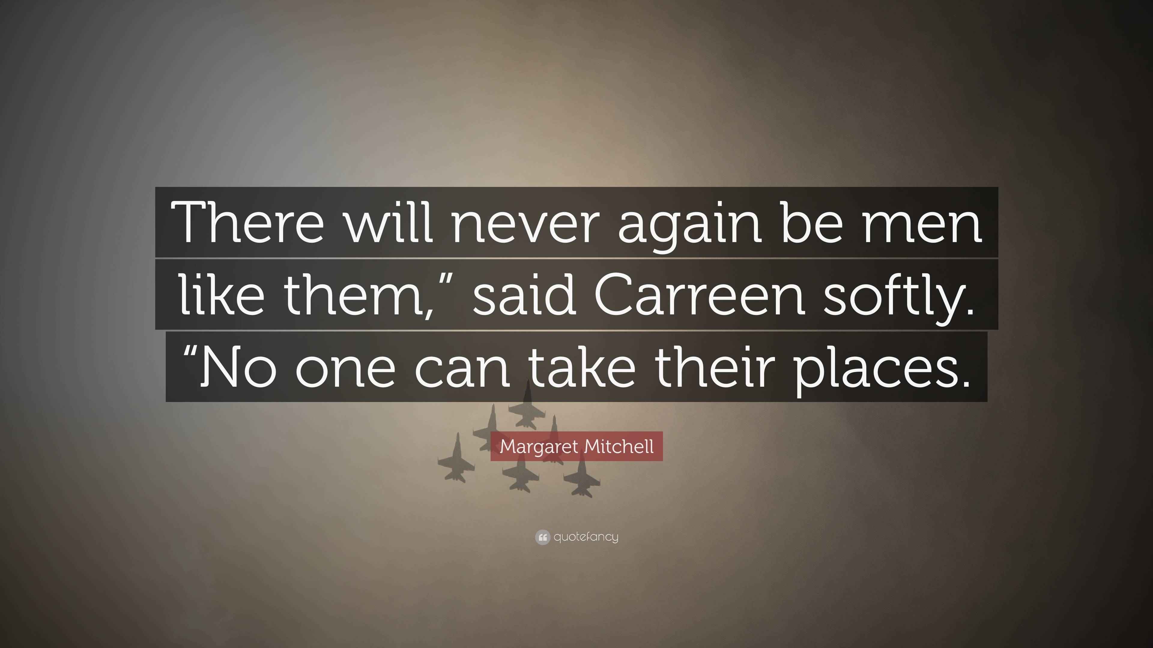Margaret Mitchell Quote: “There will never again be men like them ...