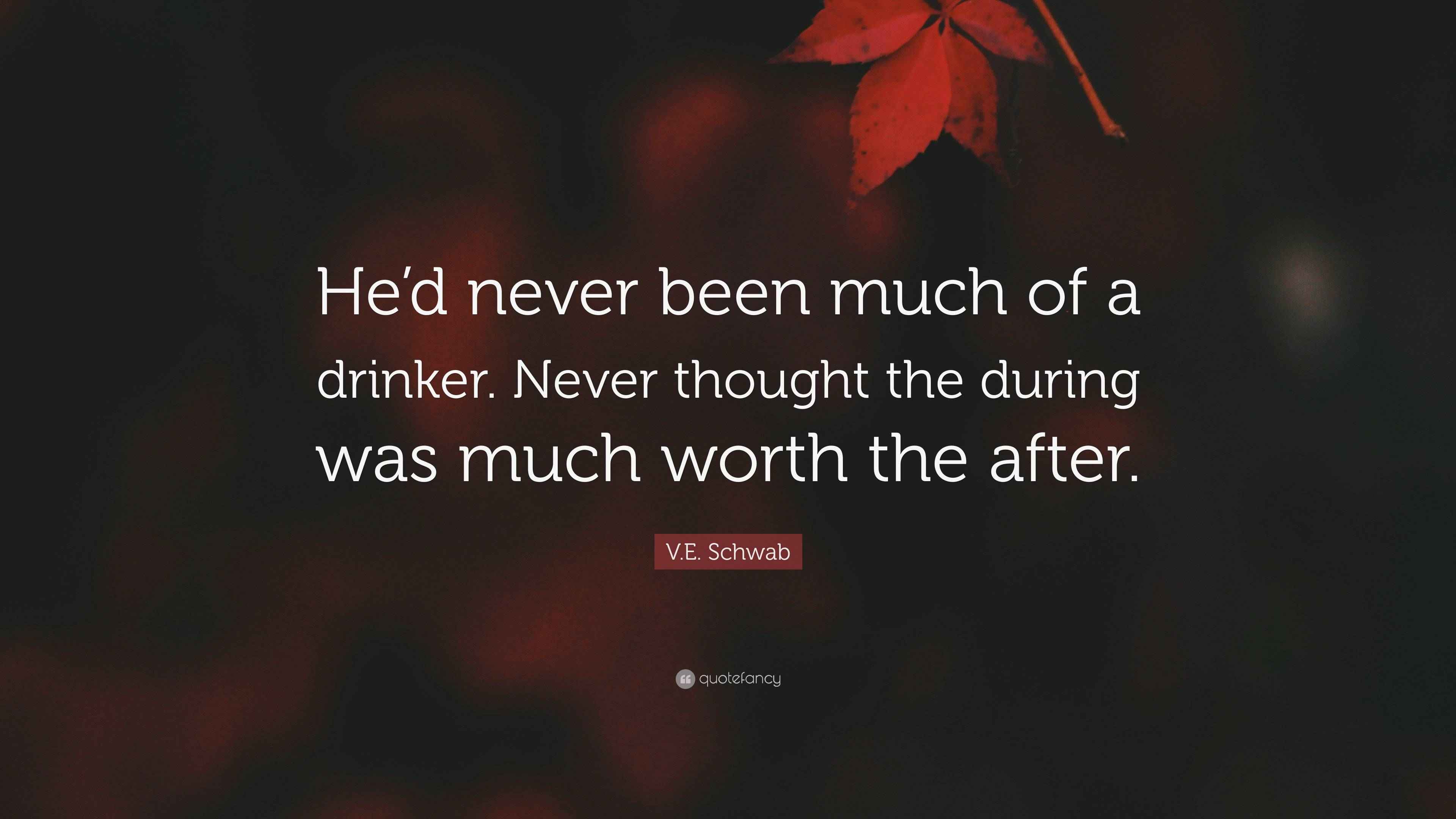 V.E. Schwab Quote: “He’d never been much of a drinker. Never thought ...
