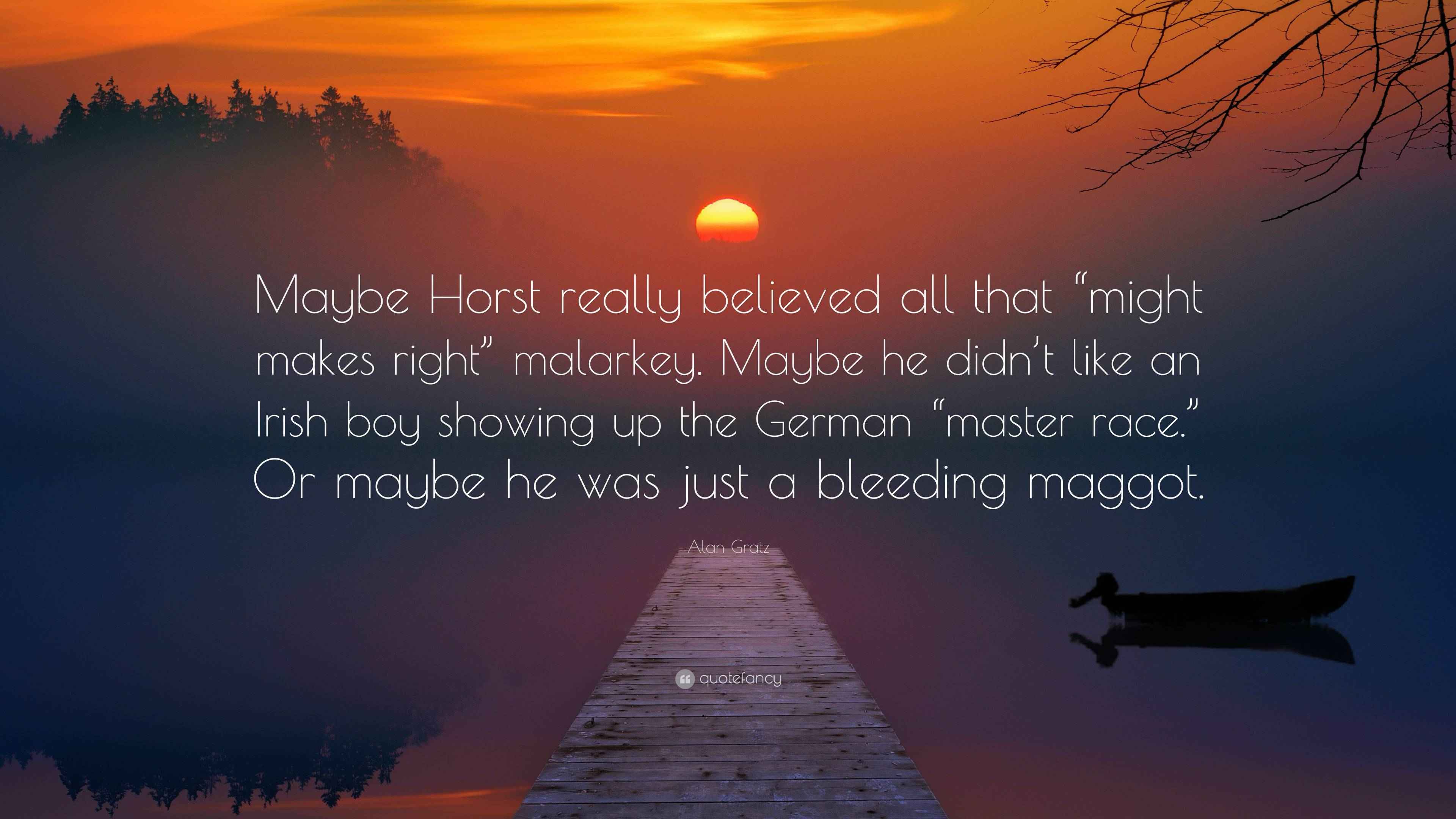 Alan Gratz Quote: “Maybe Horst really believed all that “might makes ...