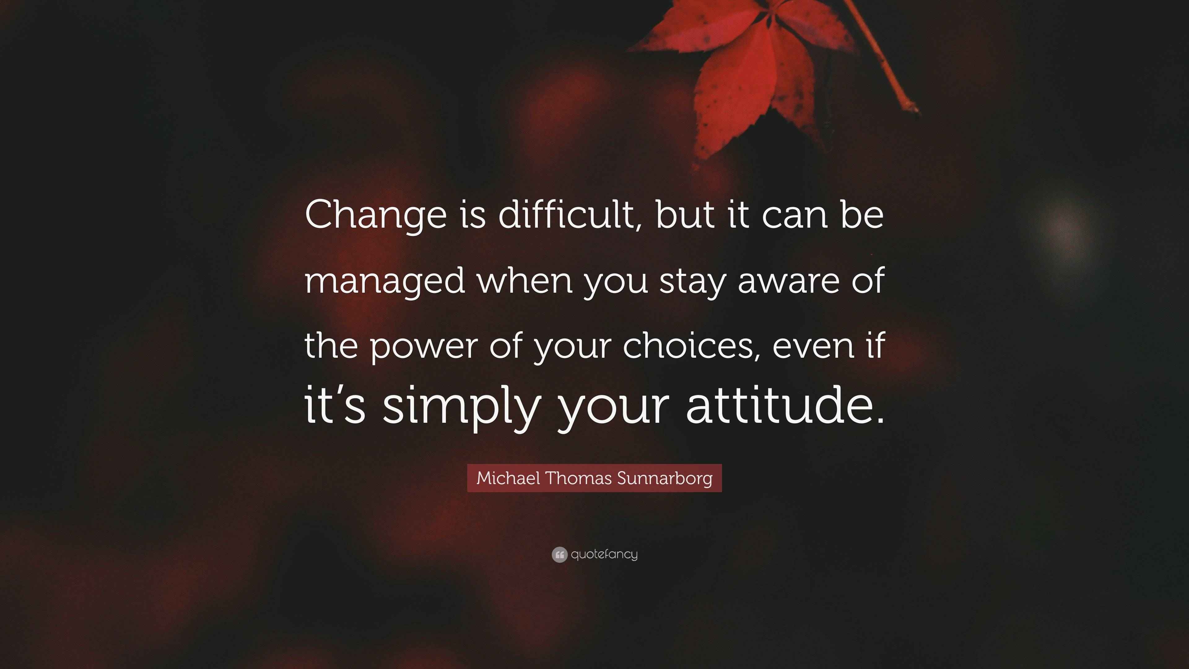 Michael Thomas Sunnarborg Quote: “Change is difficult, but it can be ...