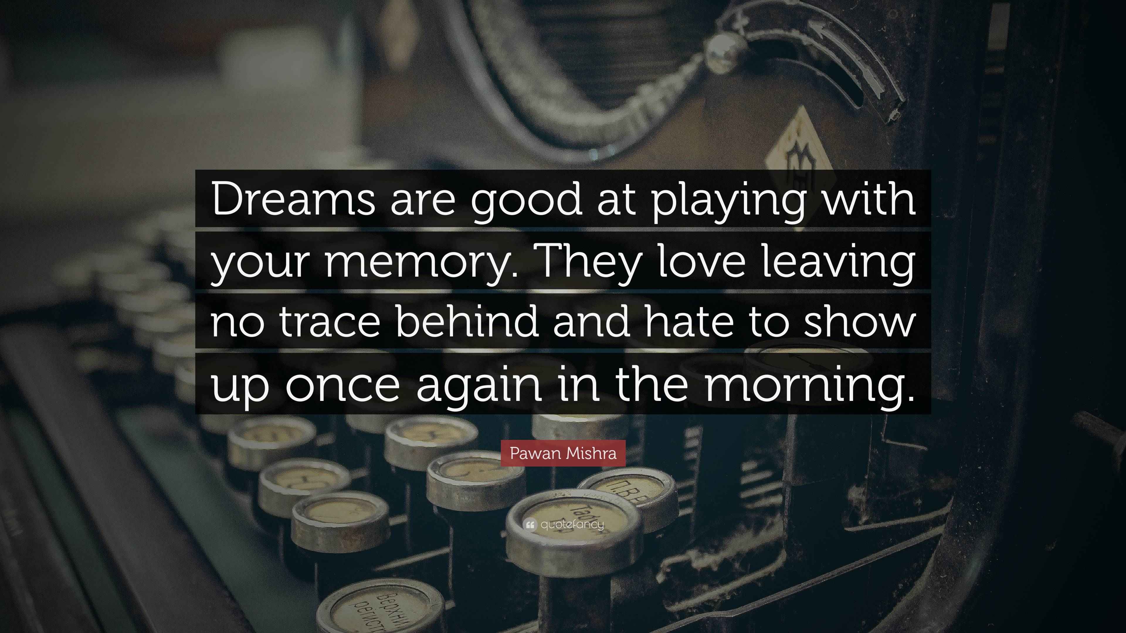 Pawan Mishra Quote: “Dreams are good at playing with your memory. They ...
