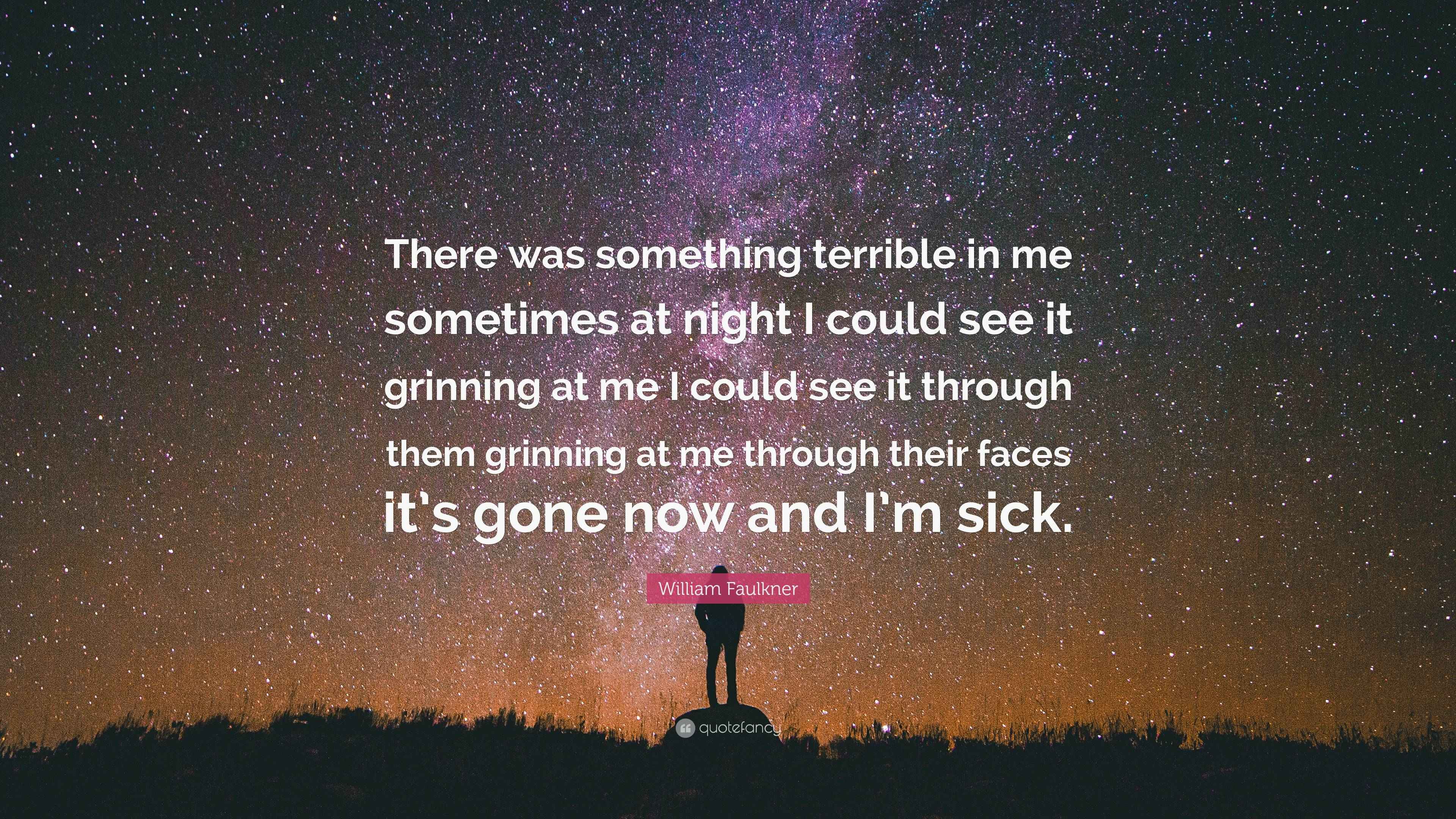 William Faulkner Quote: “There was something terrible in me sometimes ...