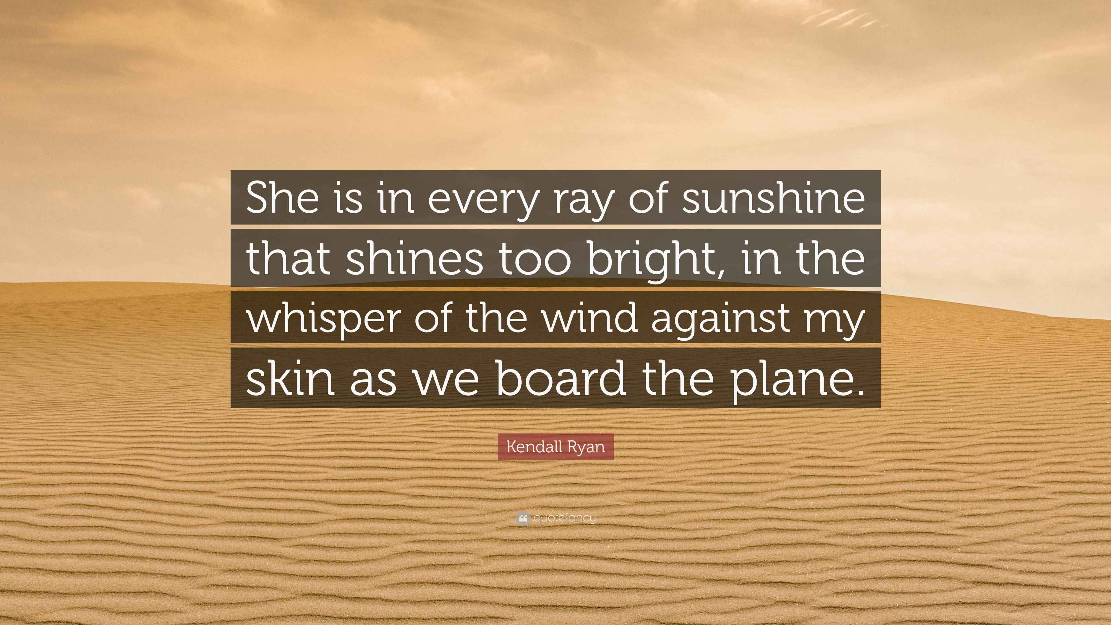 Kendall Ryan Quote: “She is in every ray of sunshine that shines too ...
