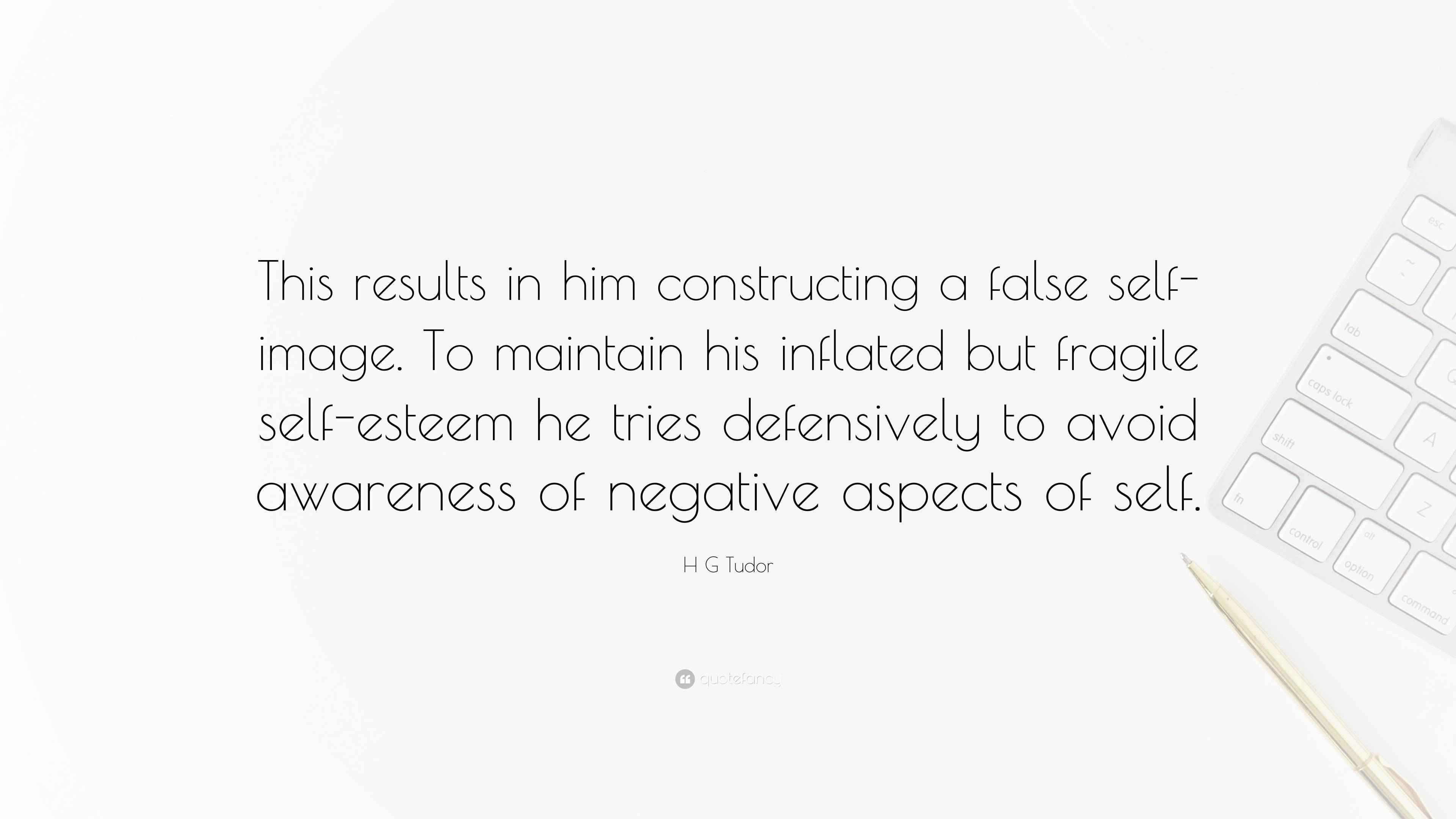 H G Tudor Quote: “This results in him constructing a false self-image ...