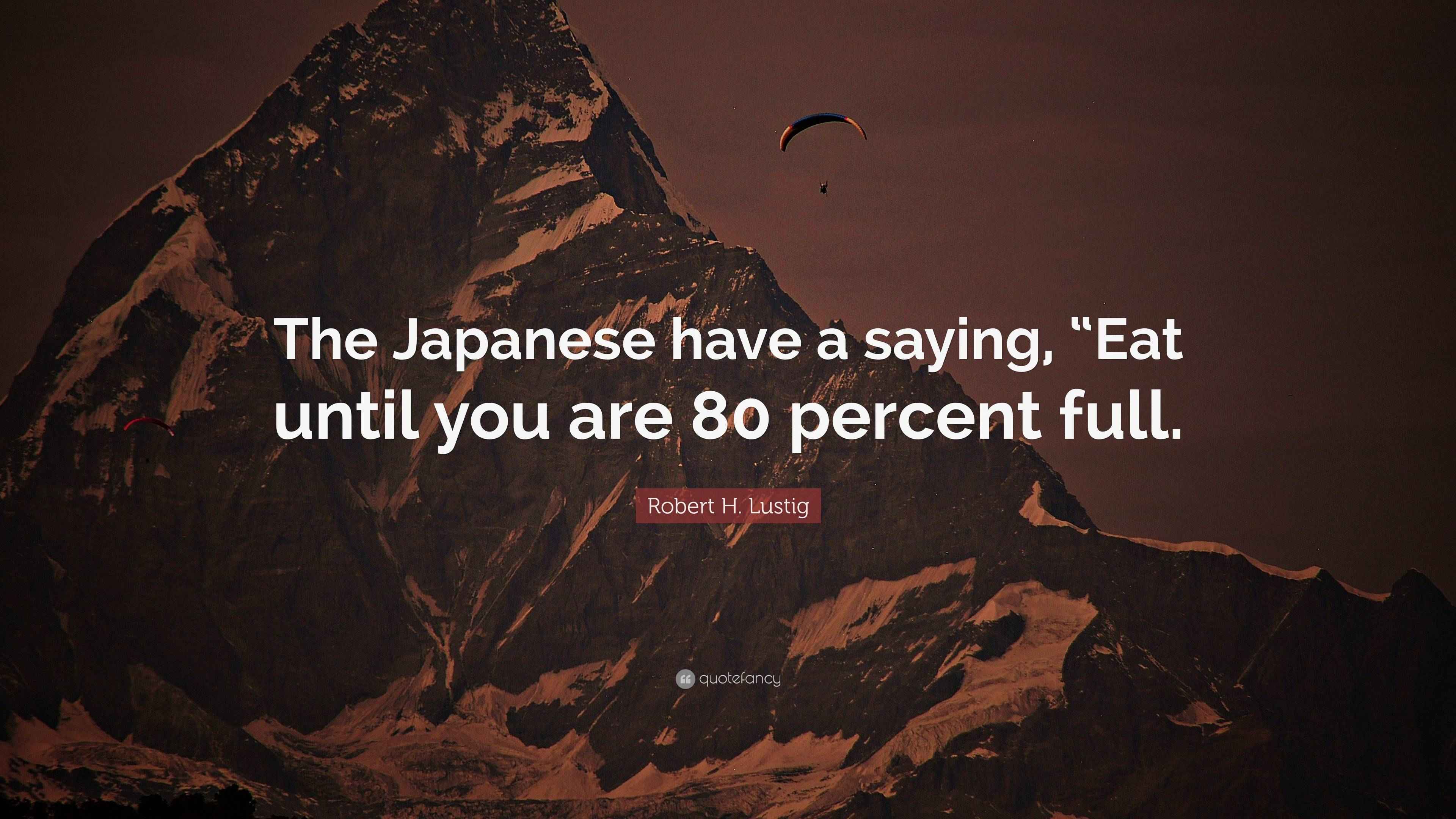 Robert H. Lustig Quote: “The Japanese have a saying, “Eat until you are ...