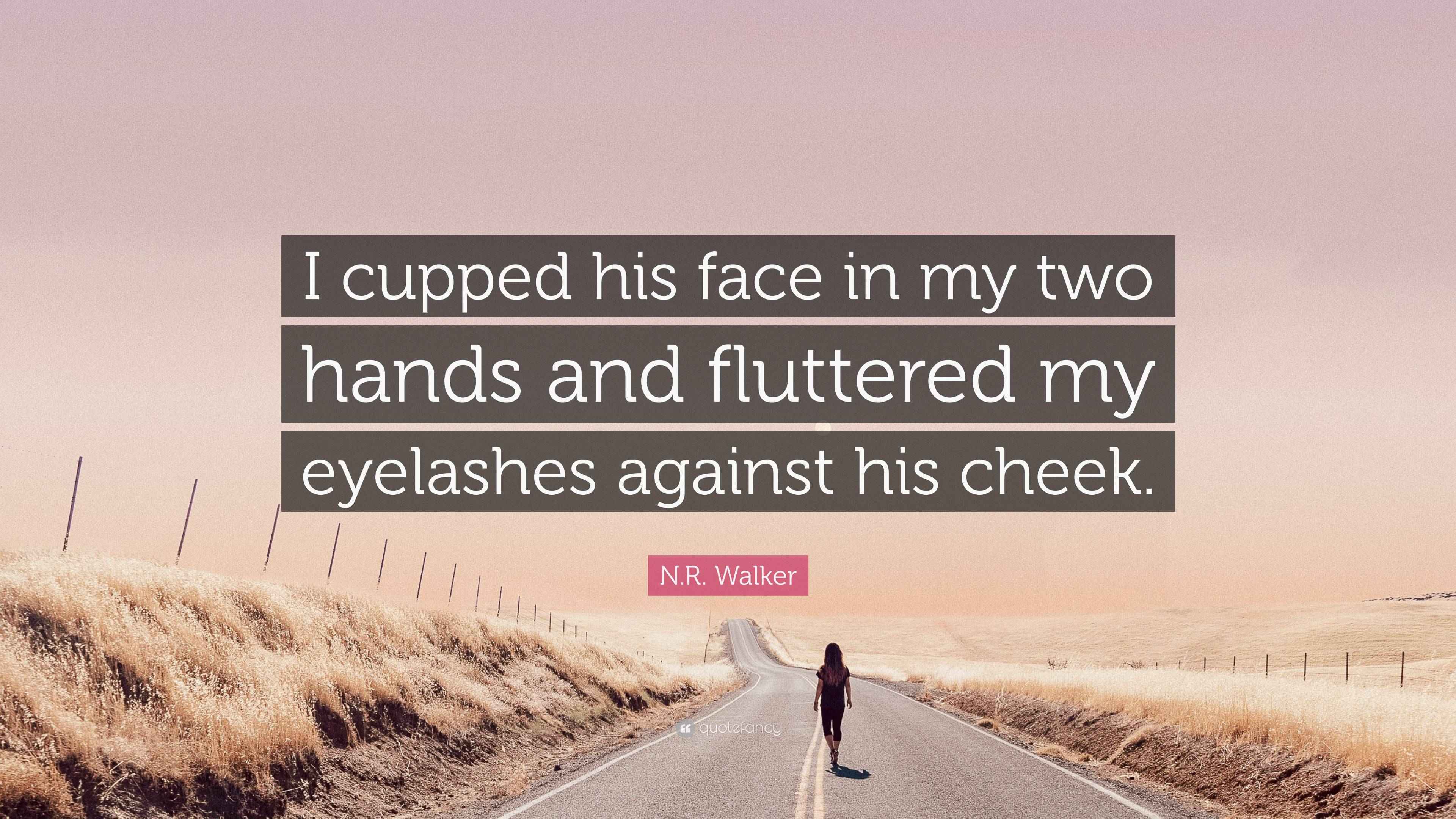 N.R. Walker Quote: “I cupped his face in my two hands and fluttered my ...