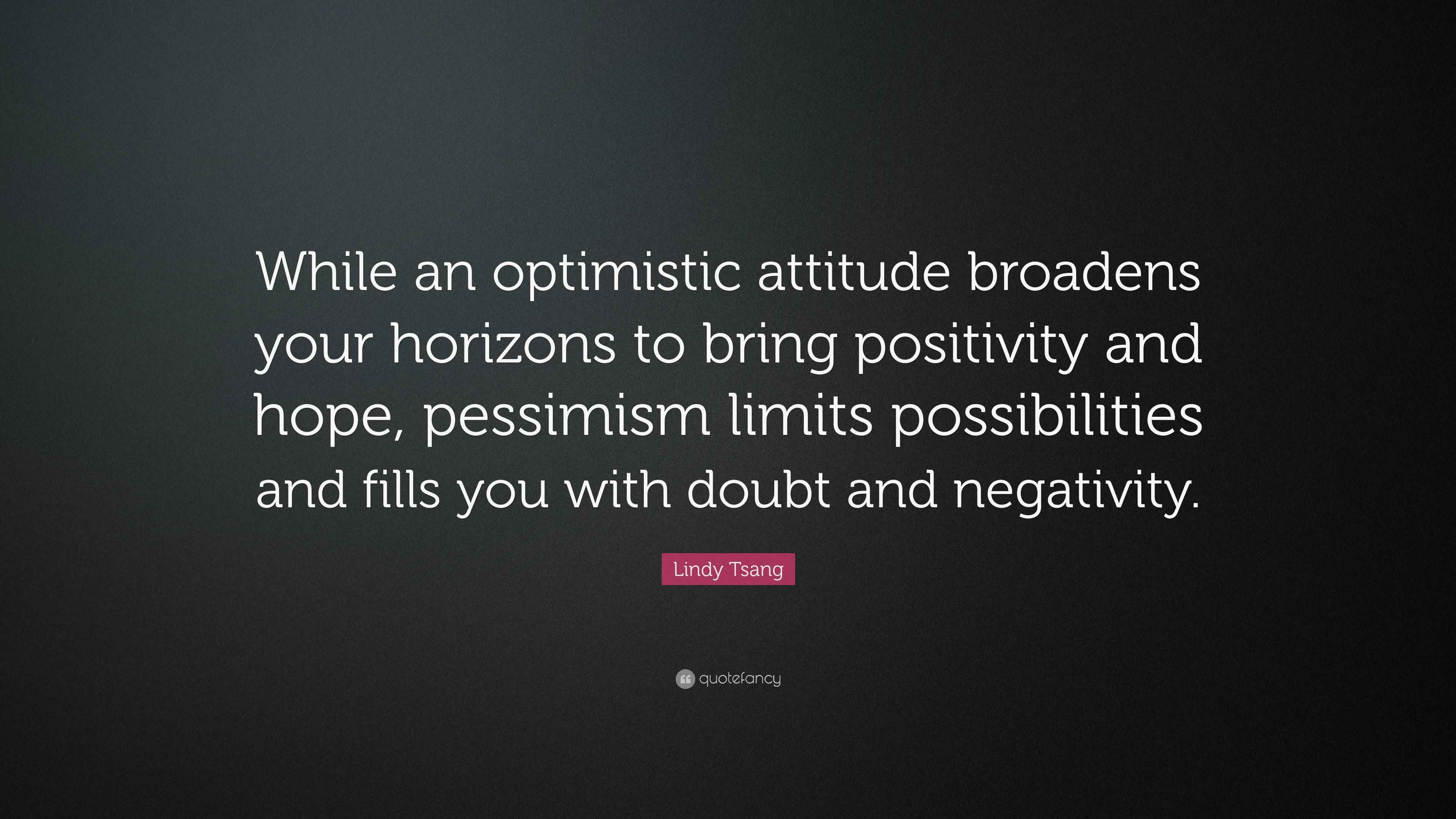 Lindy Tsang Quote: “While an optimistic attitude broadens your horizons ...