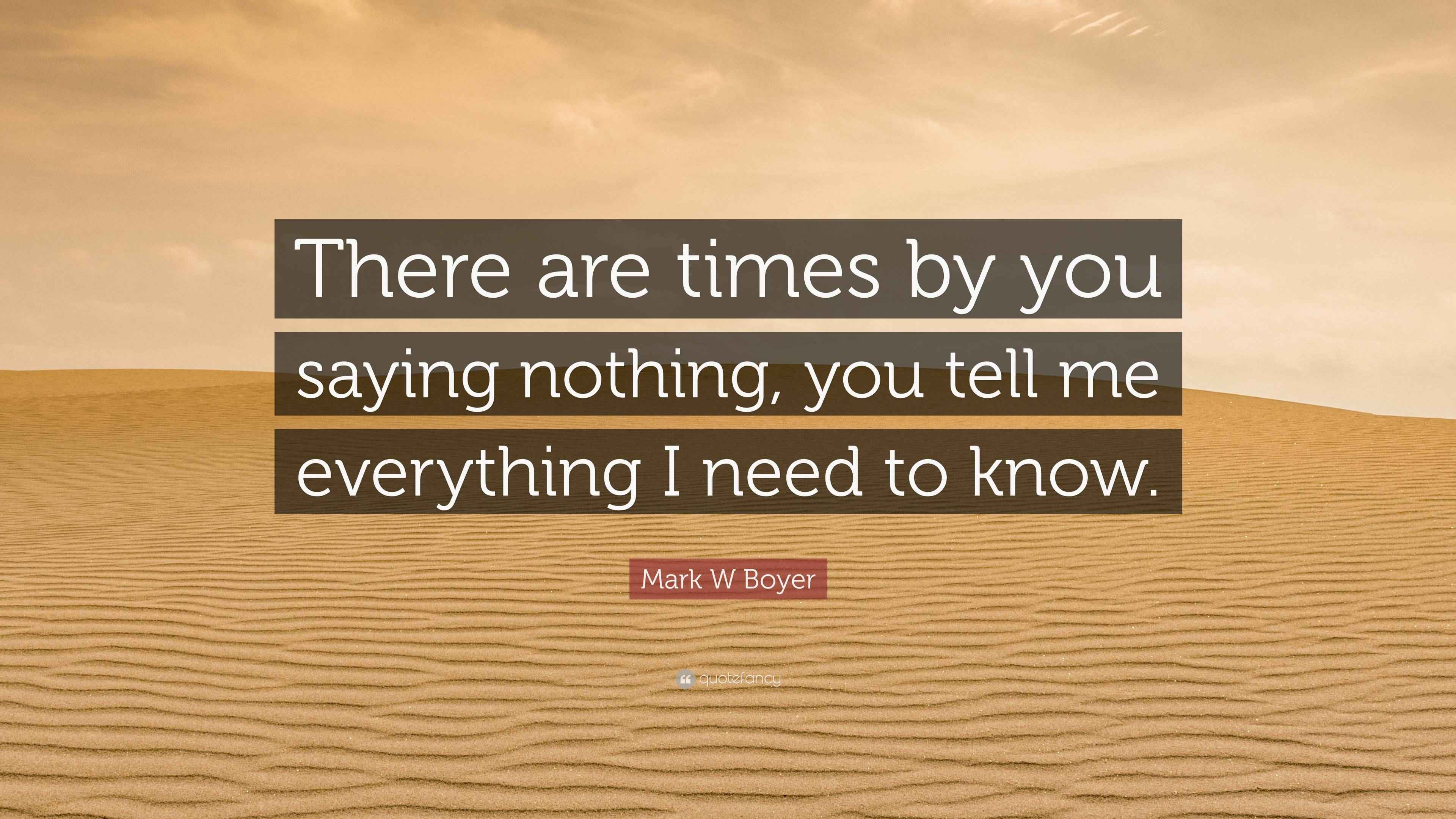 Mark W Boyer Quote: “There are times by you saying nothing, you tell me ...