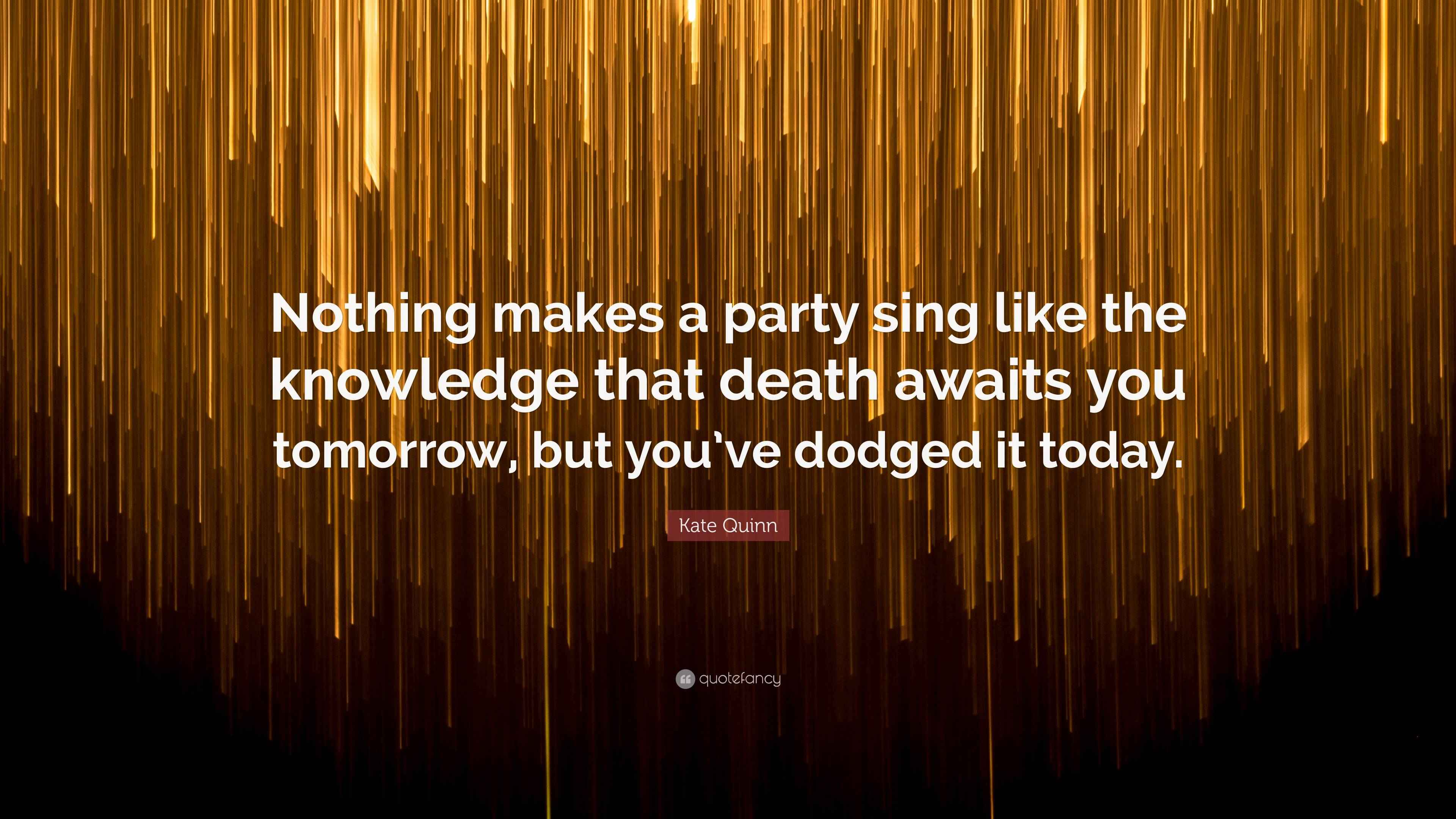 Kate Quinn Quote: “Nothing makes a party sing like the knowledge that ...