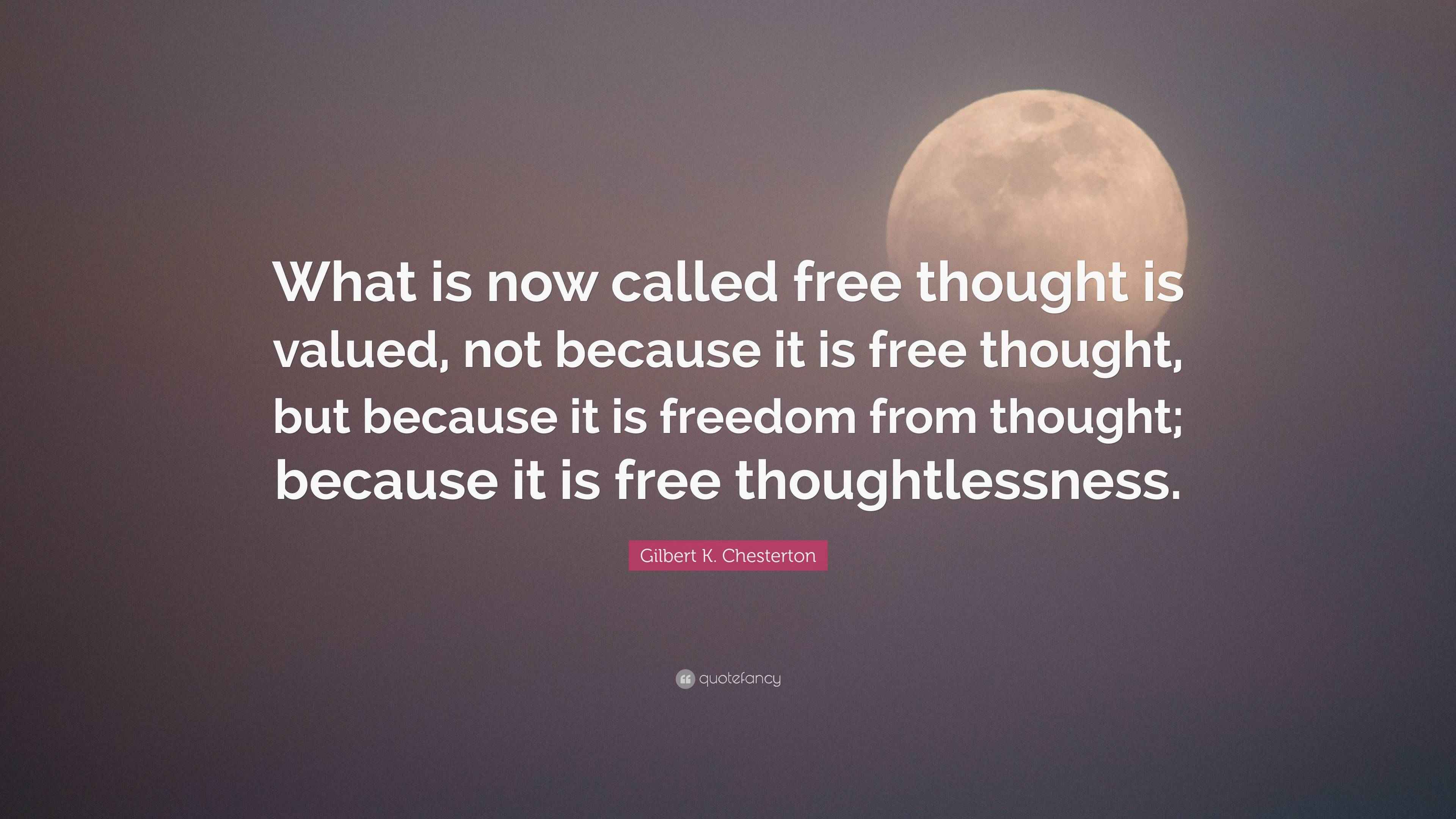 Gilbert K. Chesterton Quote: “What is now called free thought is valued ...