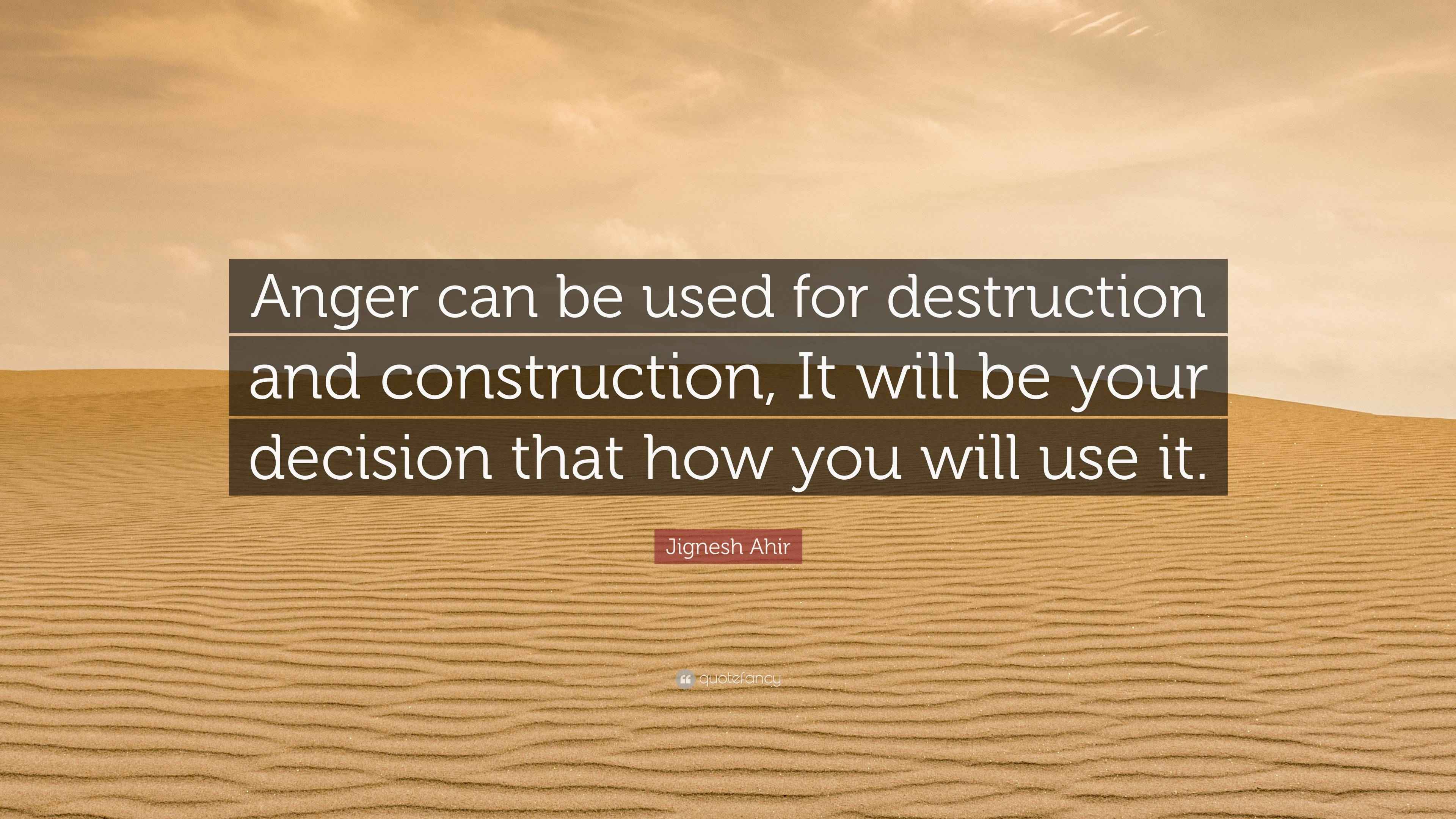 Jignesh Ahir Quote: “Anger can be used for destruction and construction ...